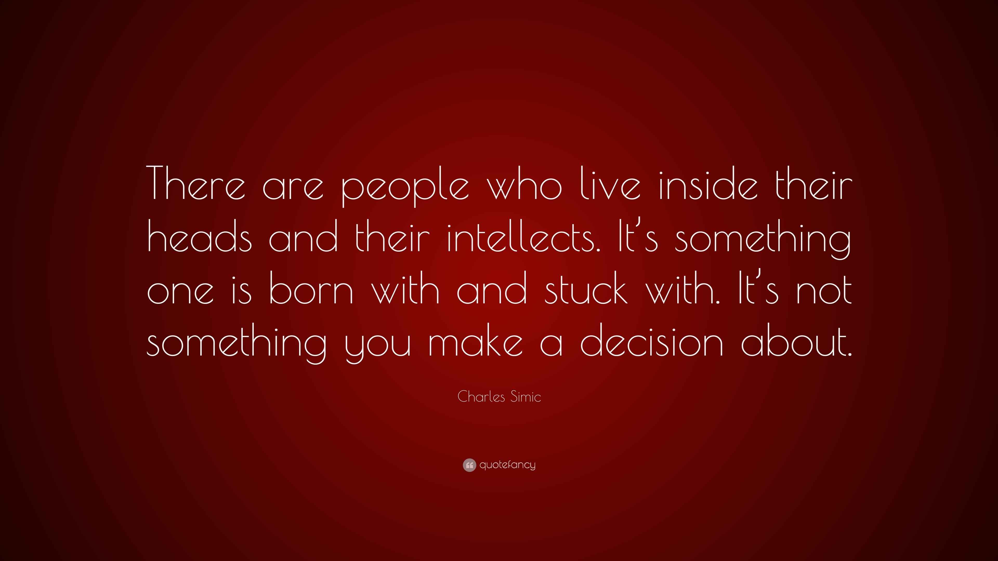 Charles Simic Quote: “There are people who live inside their heads and ...