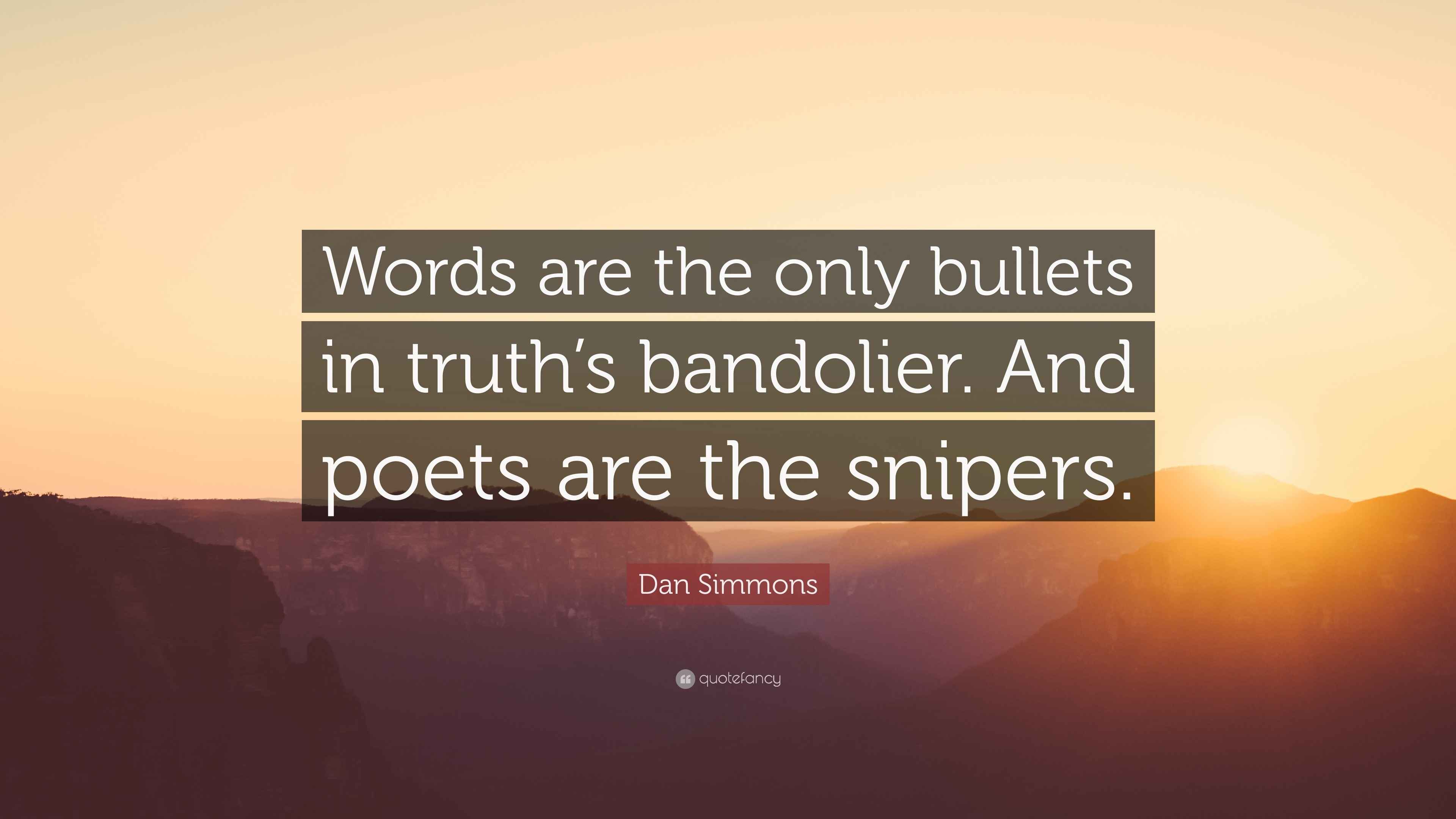 Dan Simmons Quote: “Words are the only bullets in truth’s bandolier ...
