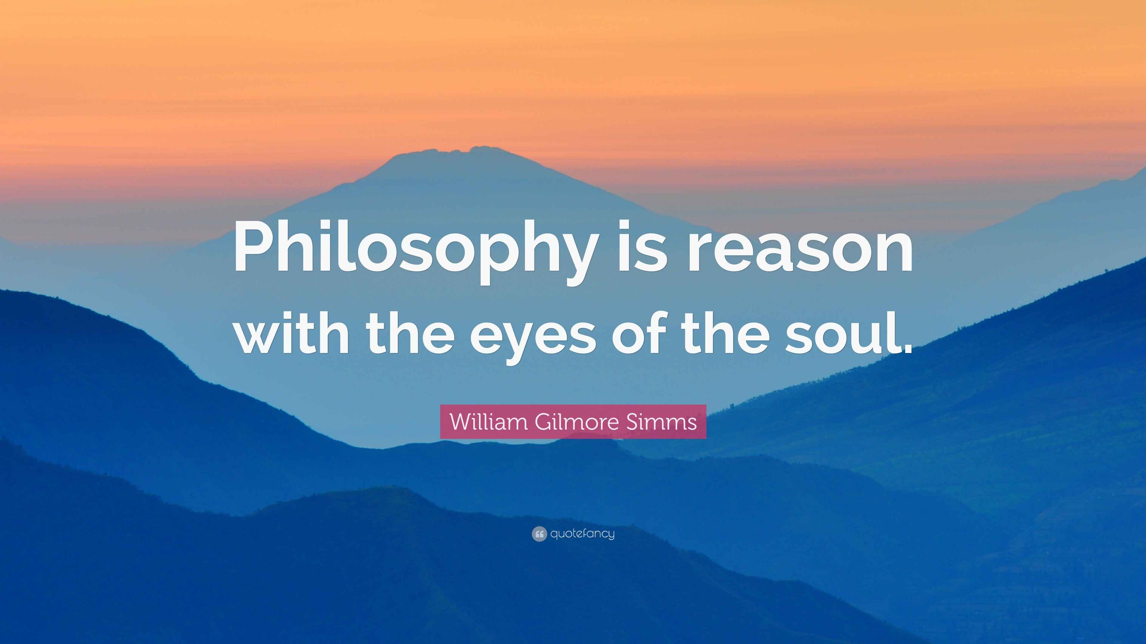 William Gilmore Simms Quote: “Philosophy is reason with the eyes of the ...