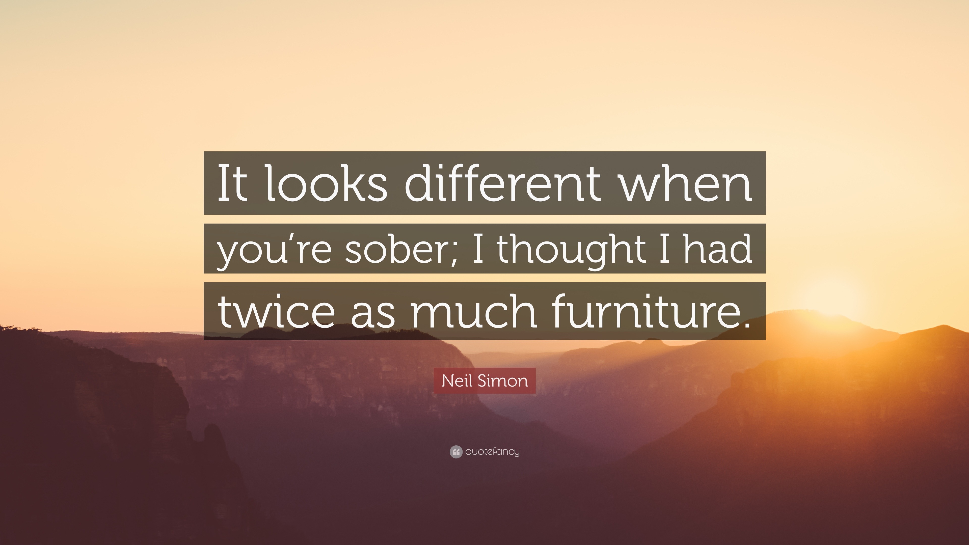 Neil Simon Quote: “It looks different when you’re sober; I thought I ...