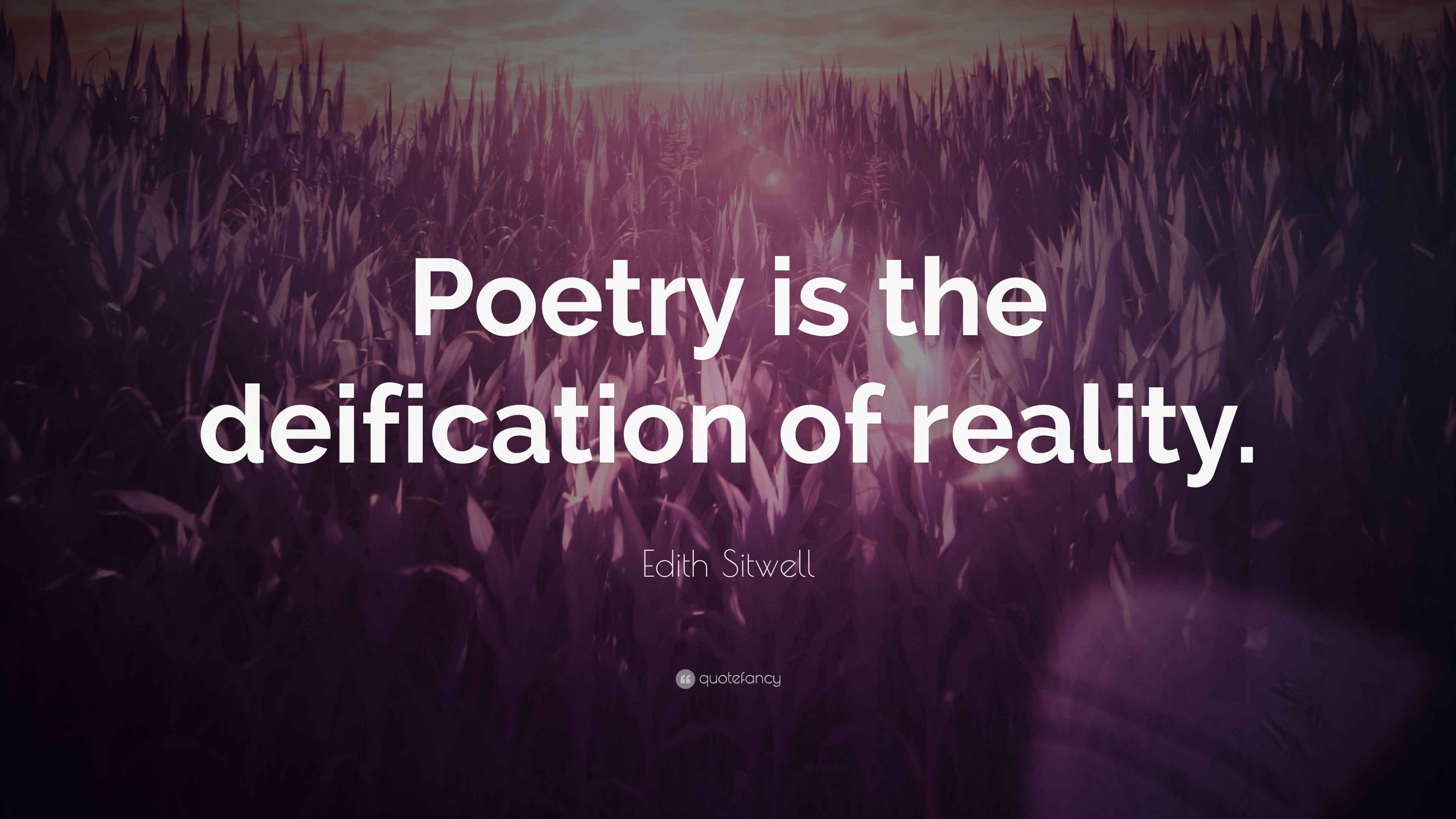 Edith Sitwell Quote: “Poetry is the deification of reality.”