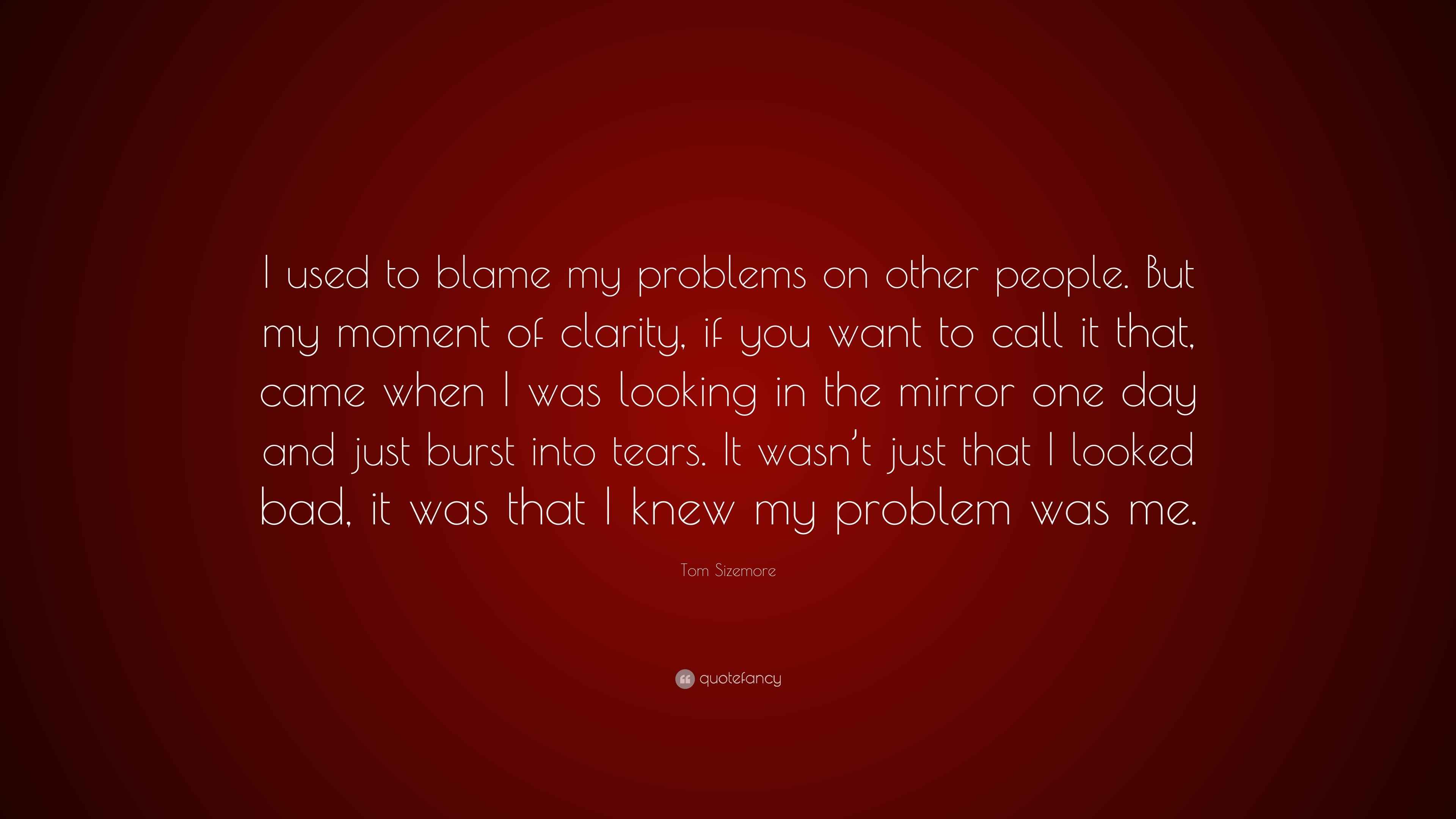 Tom Sizemore Quote: “I used to blame my problems on other people. But ...
