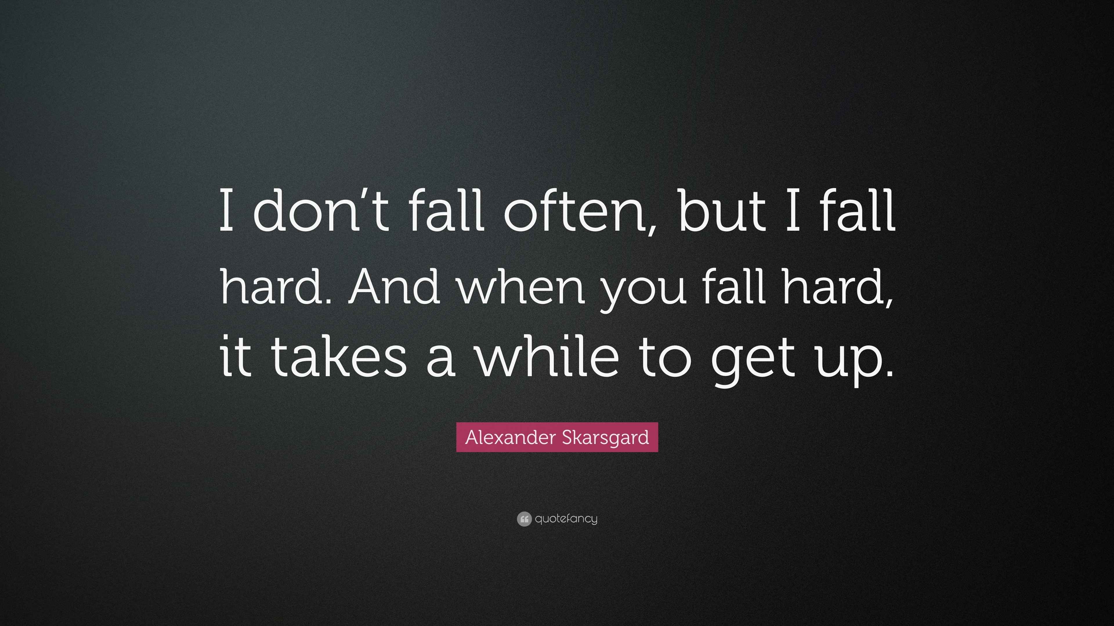 Alexander Skarsgard Quote: “I don’t fall often, but I fall hard. And ...