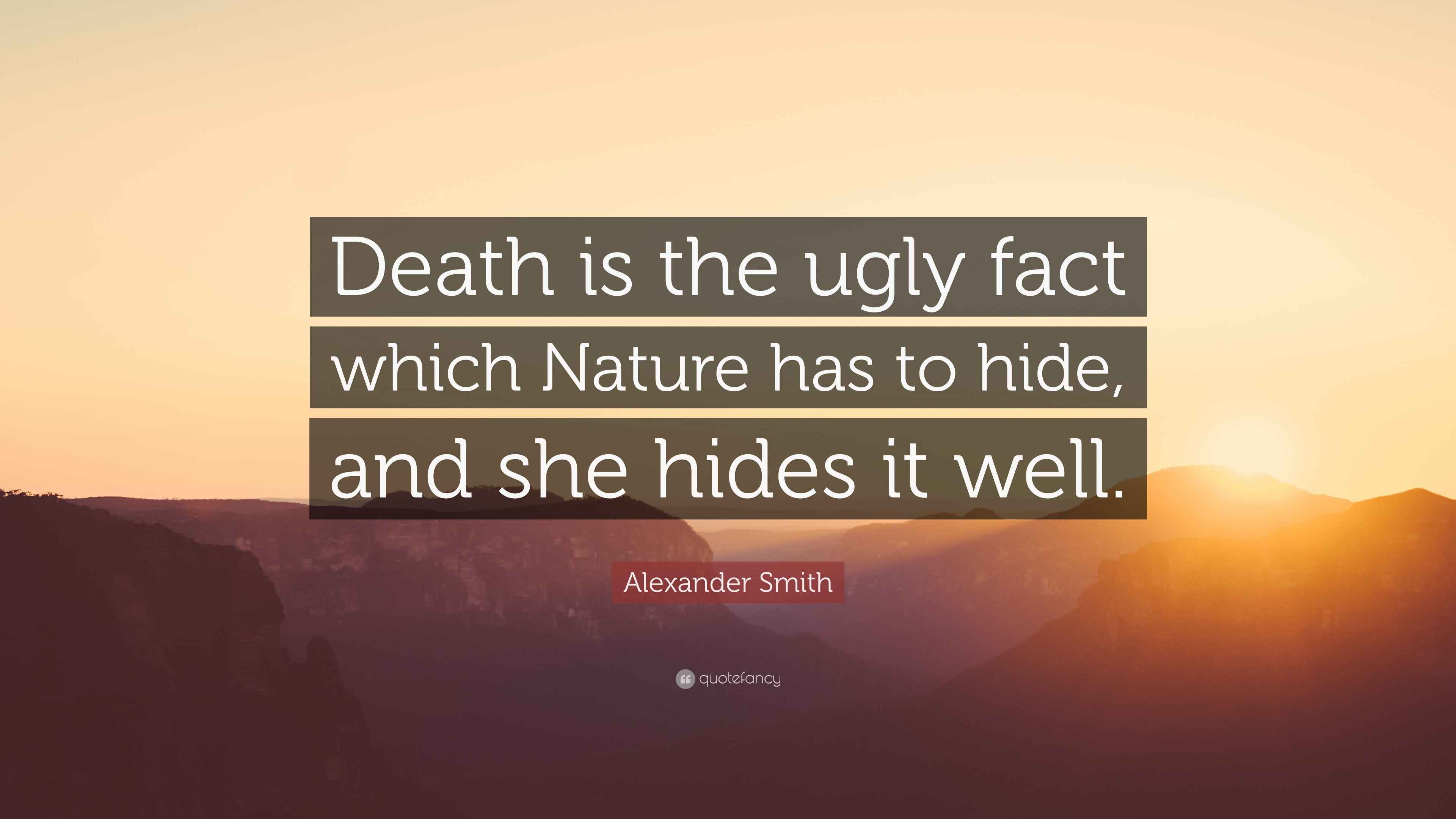 Alexander Smith Quote: “Death is the ugly fact which Nature has to hide ...