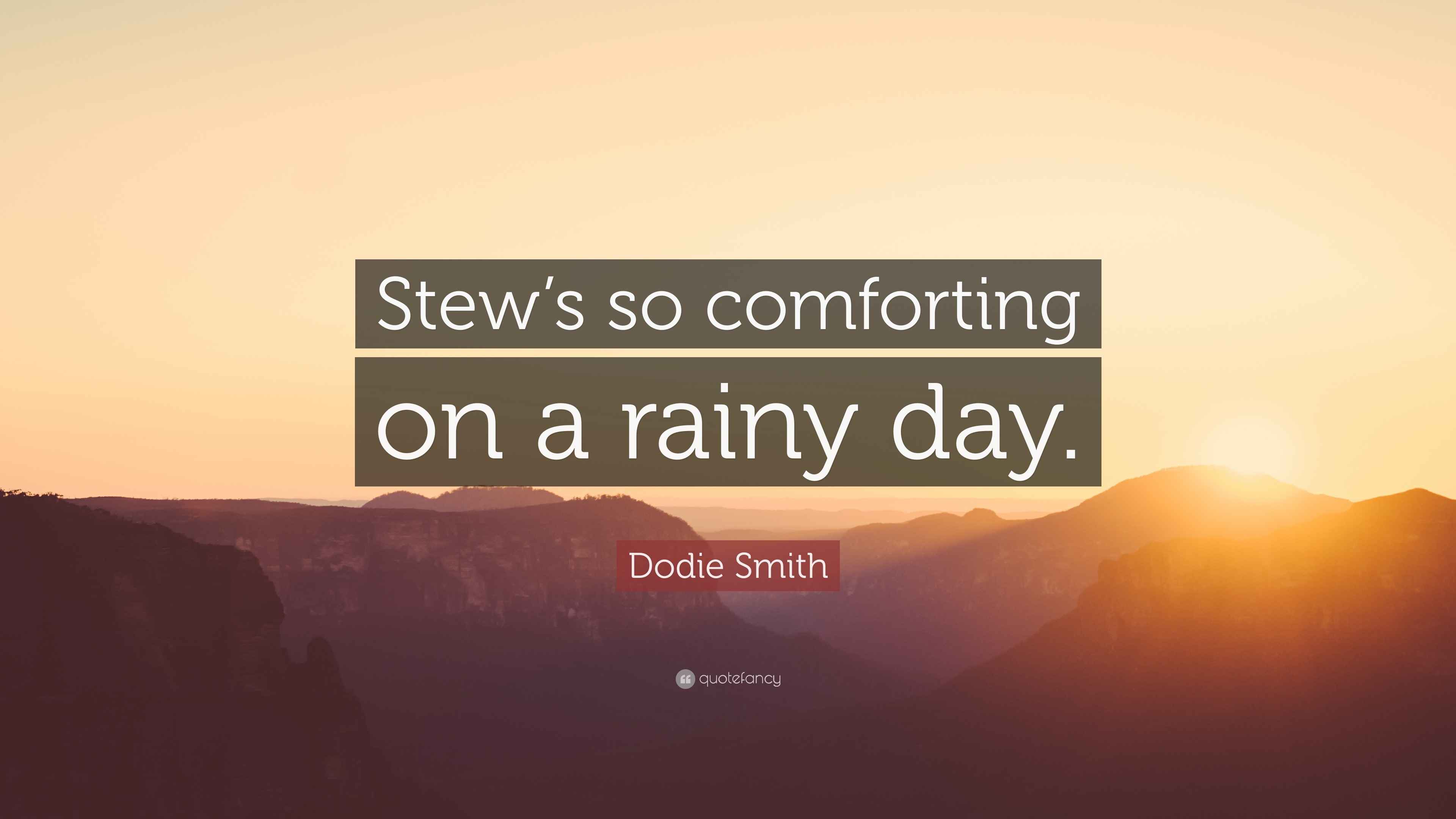 Dodie Smith Quote: “Stew’s so comforting on a rainy day.”