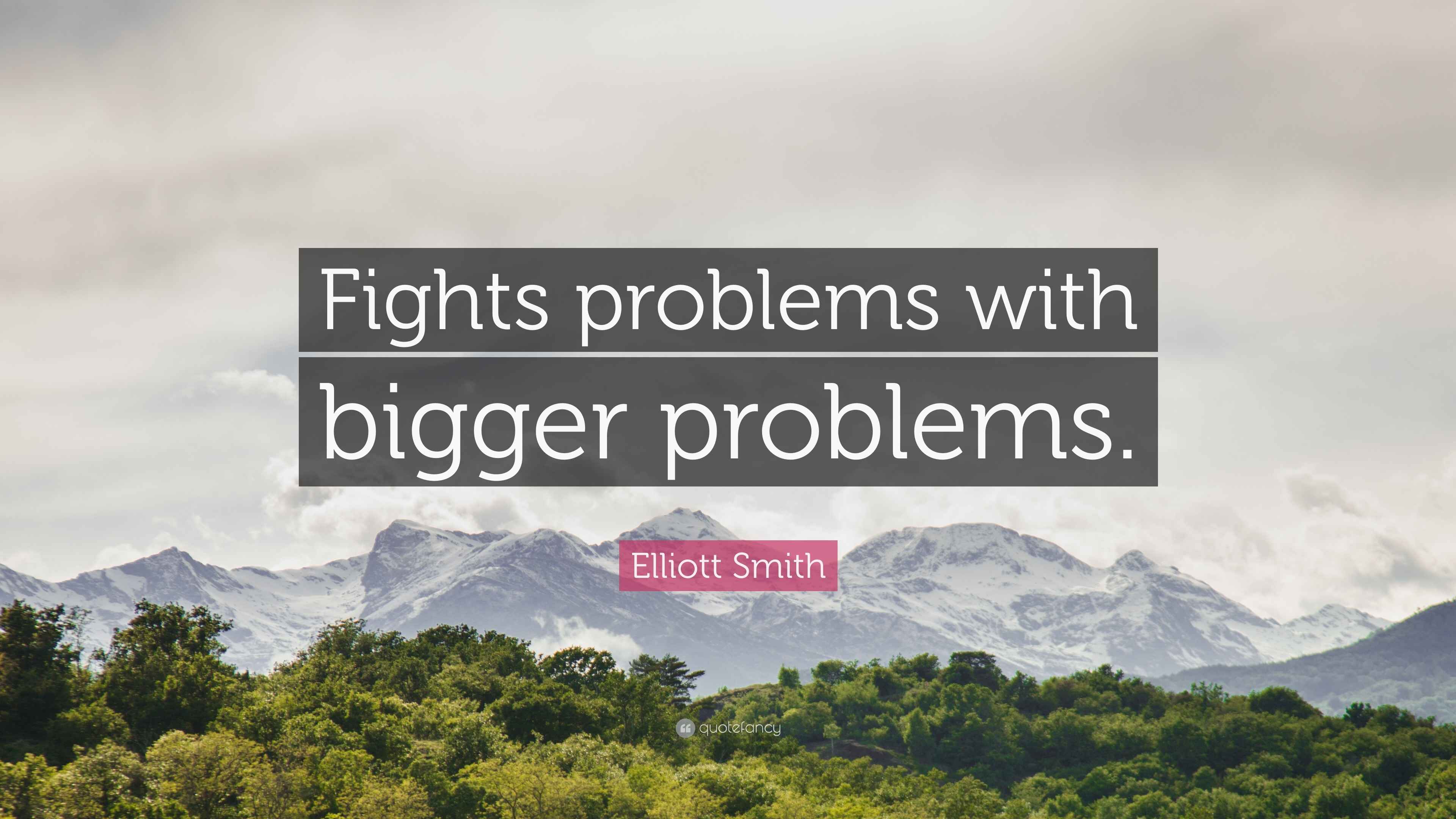 Elliott Smith Quote: “Fights problems with bigger problems.”