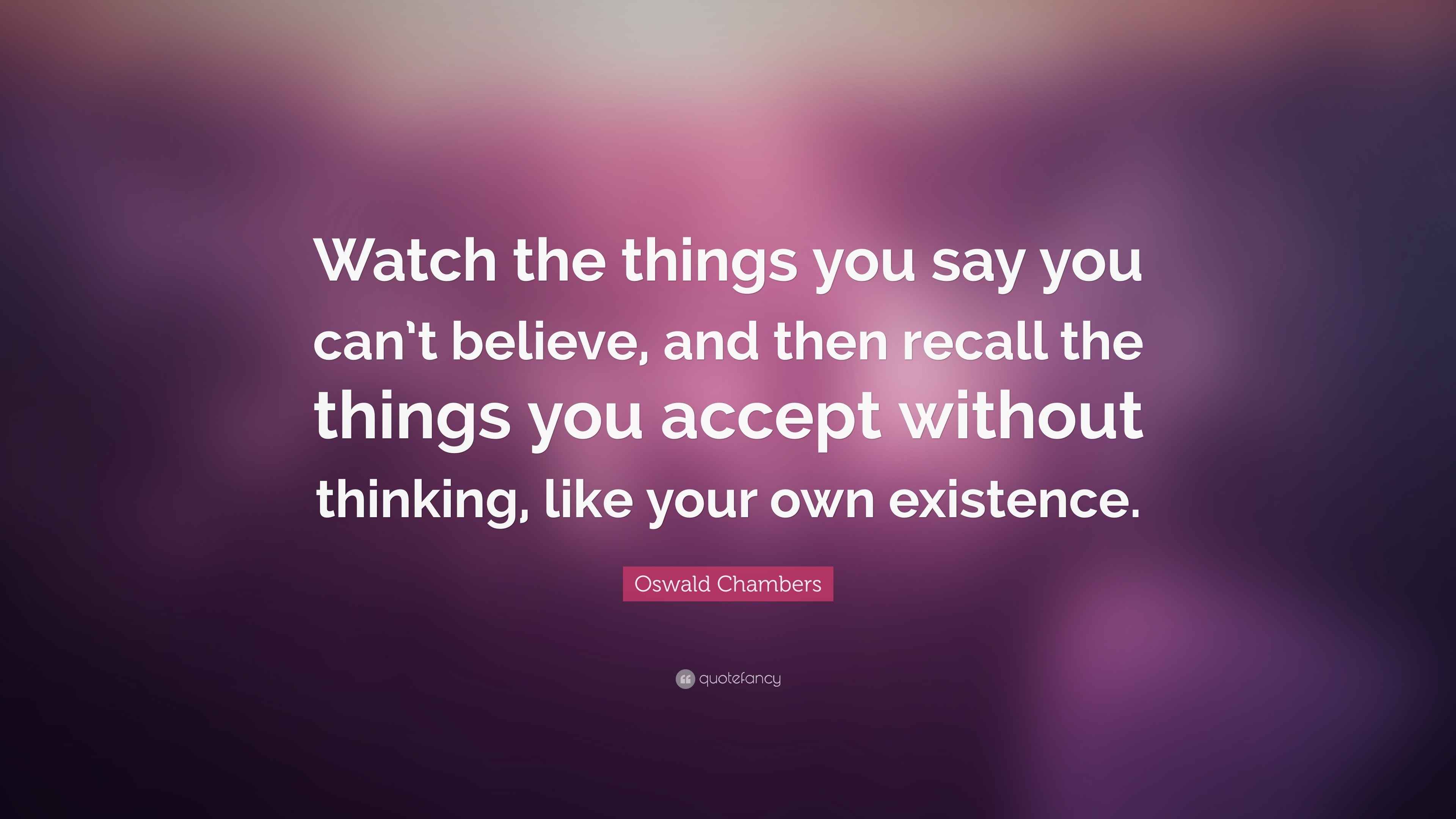 Oswald Chambers Quote: “Watch the things you say you can’t believe, and ...