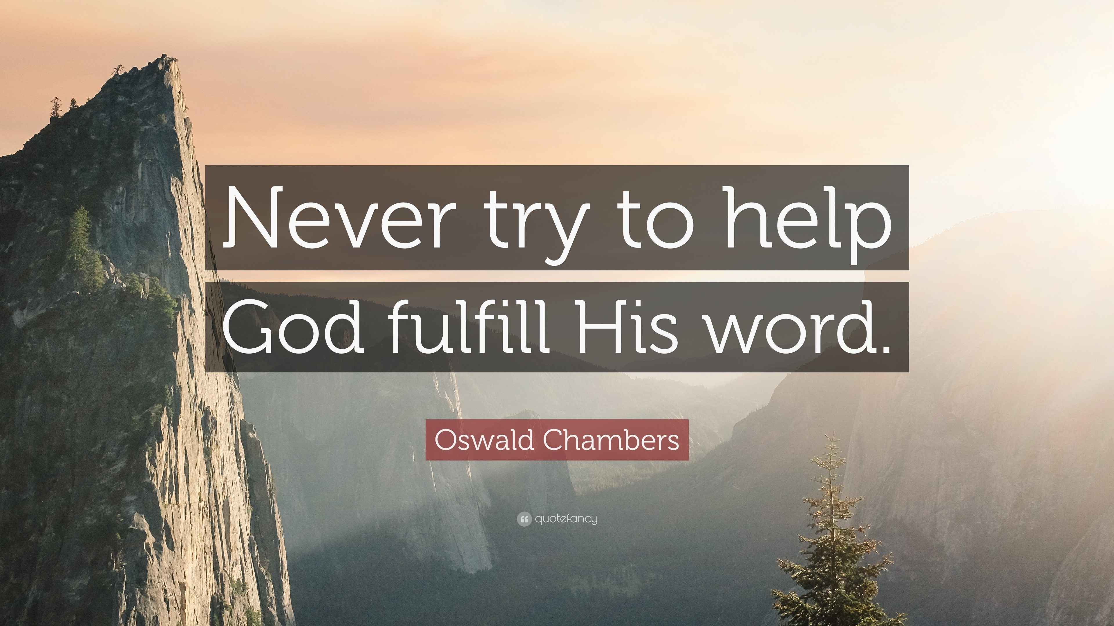 Oswald Chambers Quote: “Never try to help God fulfill His word.”