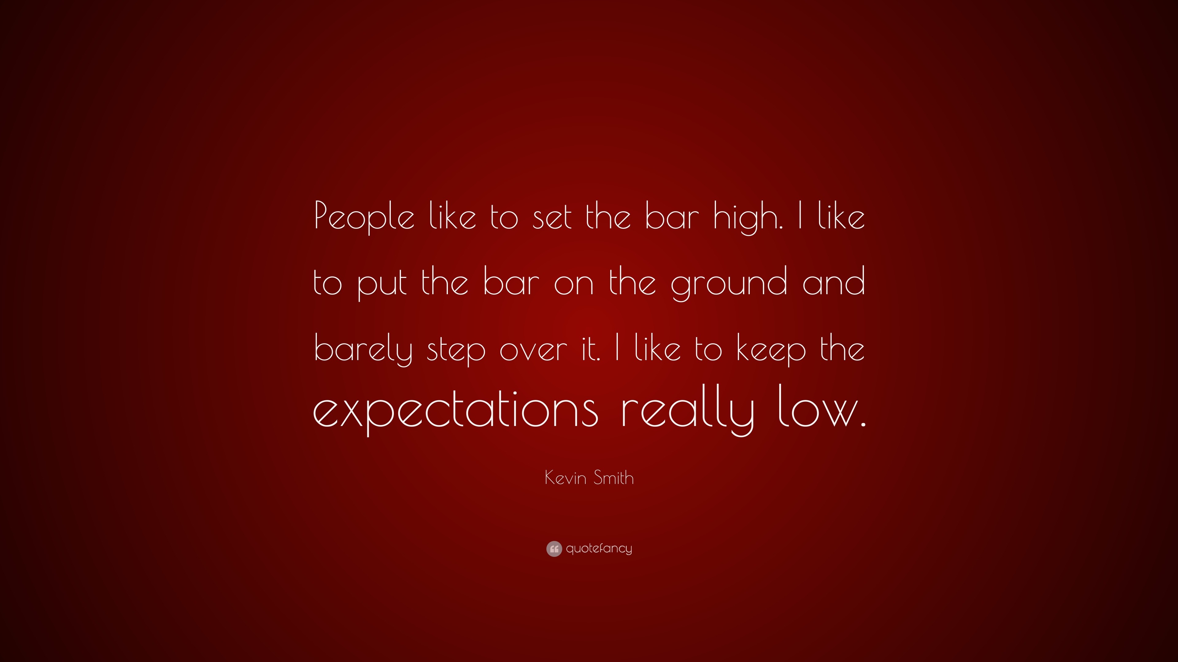Kevin Smith Quote: “People like to set the bar high. I like to put the ...