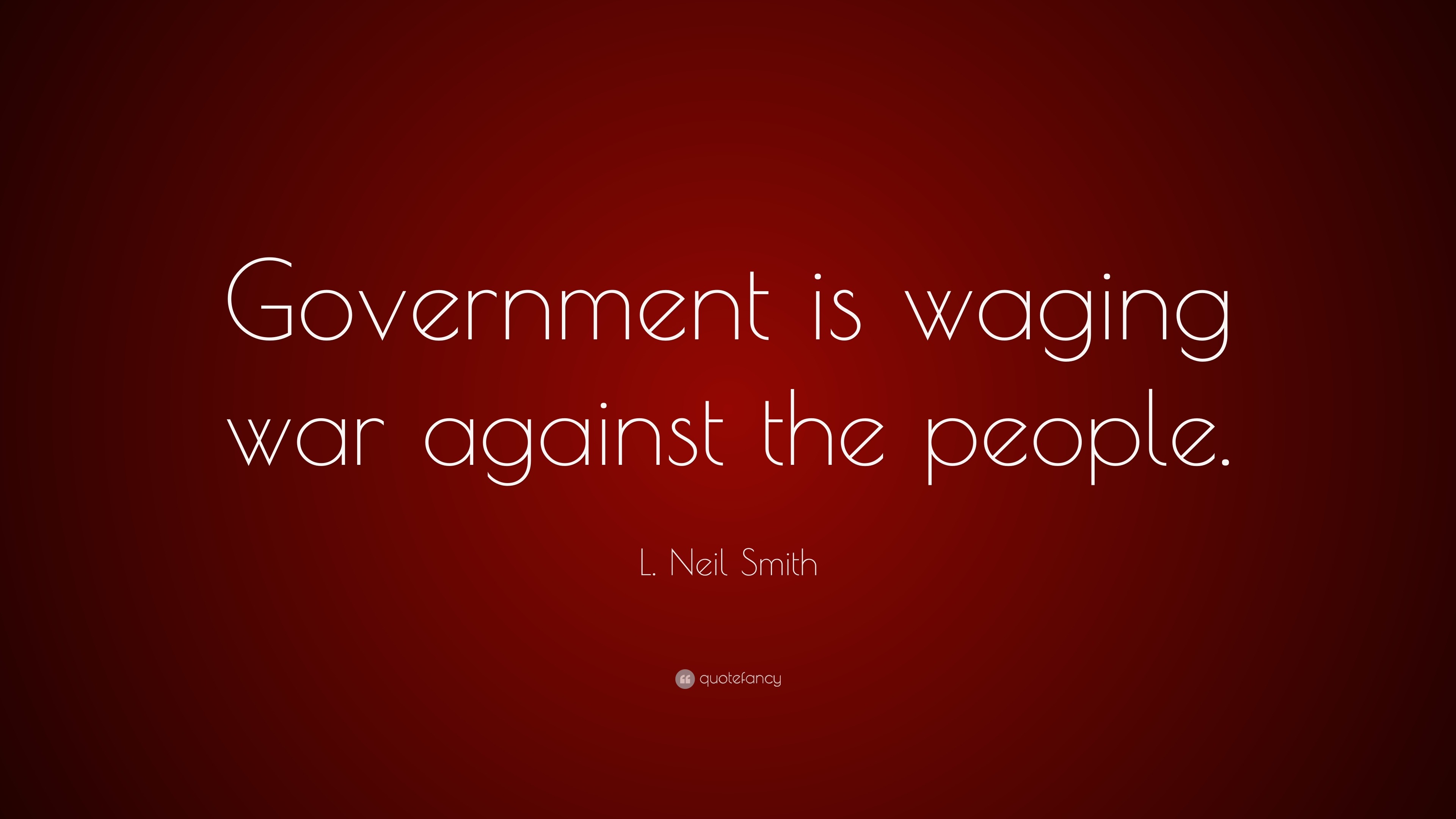 L. Neil Smith Quote: “Government is waging war against the people.”