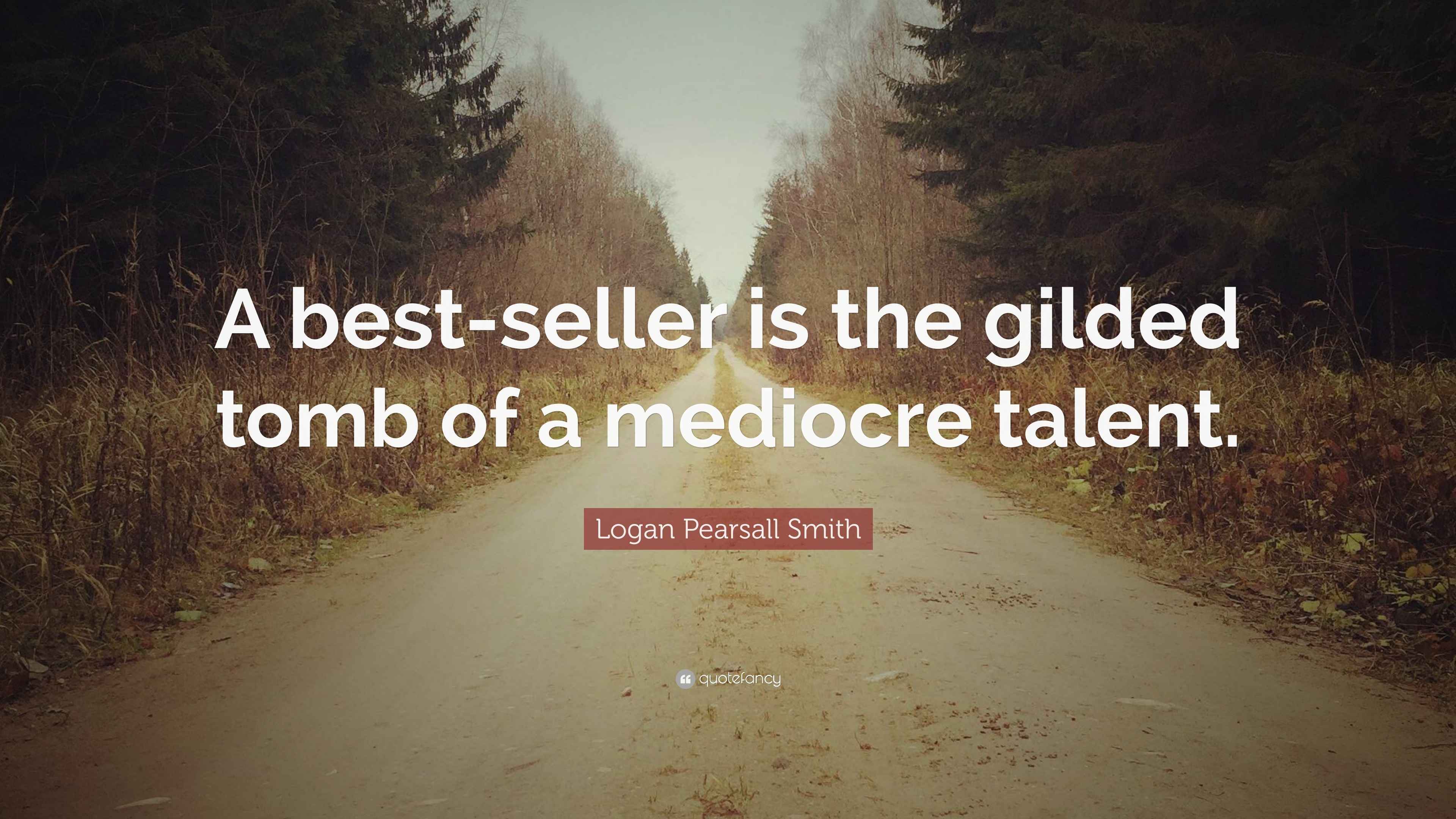 Logan Pearsall Smith Quote: “A best-seller is the gilded tomb of a ...