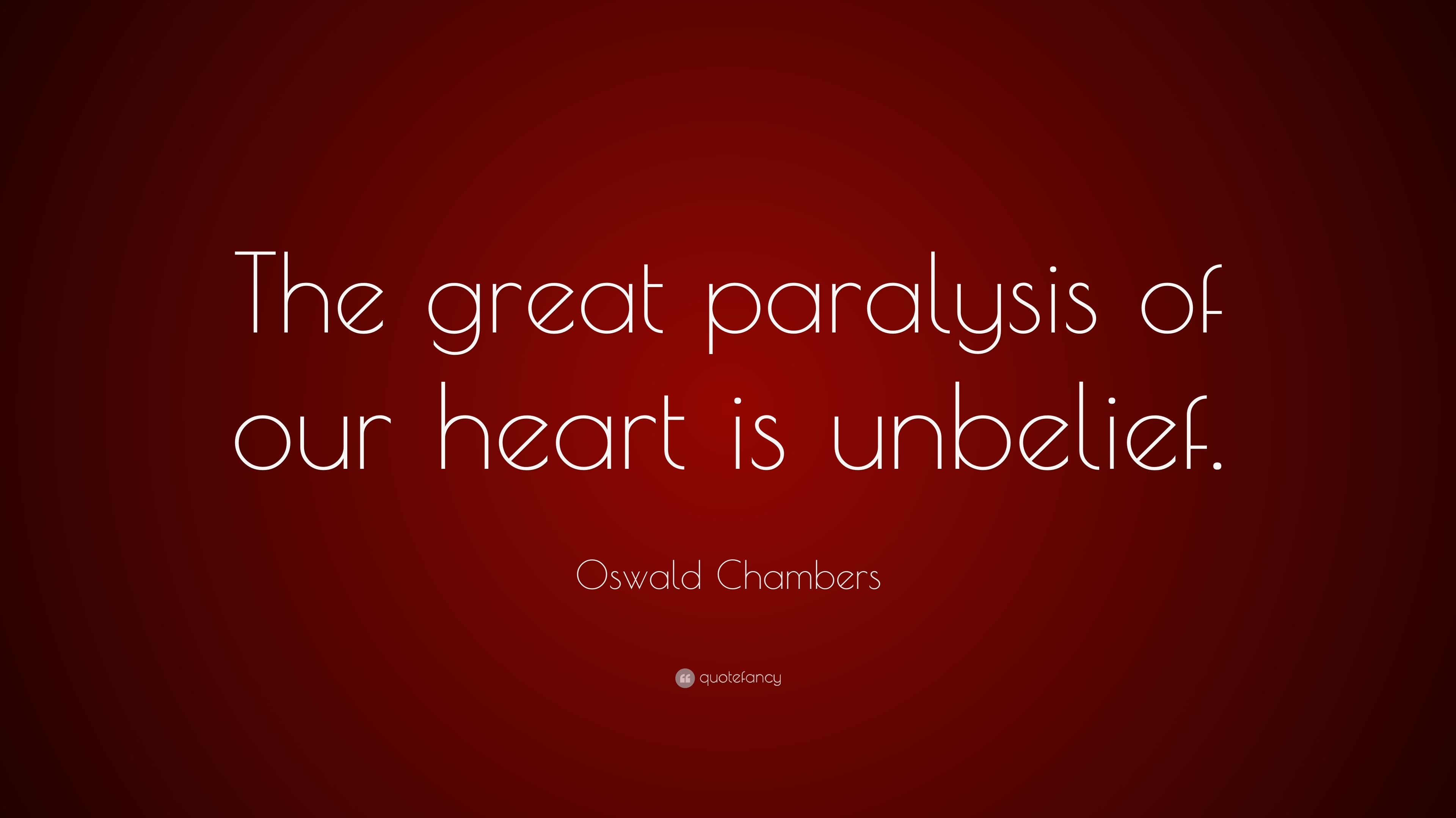 Oswald Chambers Quote: “The great paralysis of our heart is unbelief.”