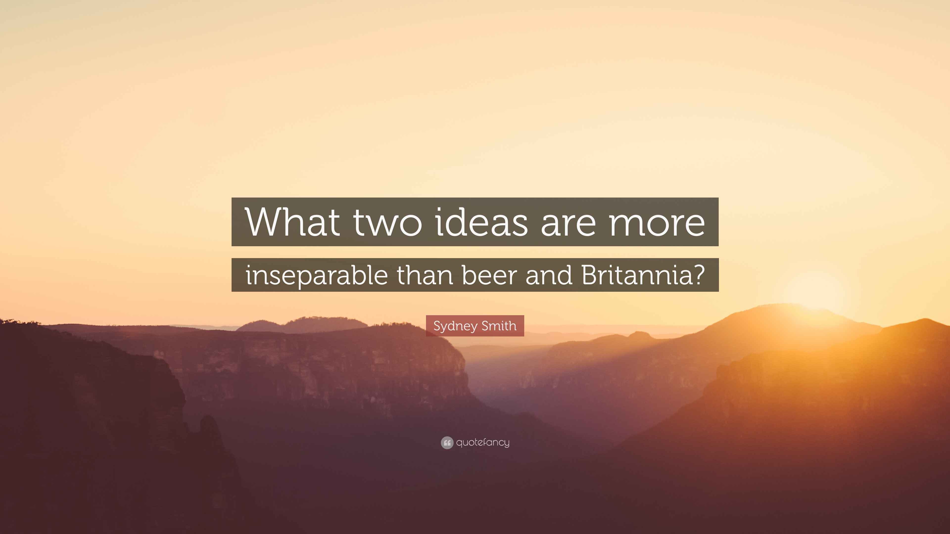 Sydney Smith Quote: “What two ideas are more inseparable than beer and ...