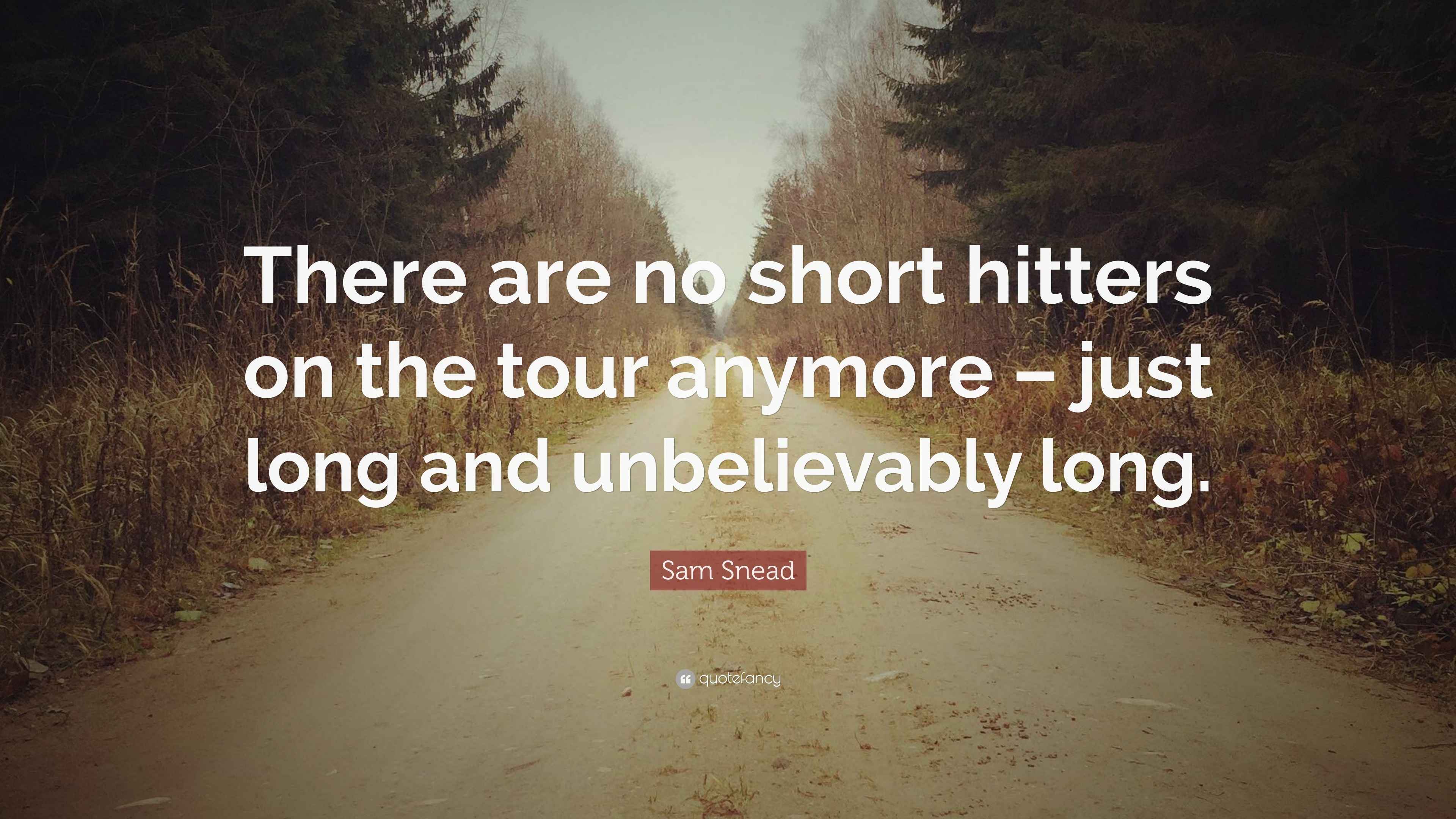 Sam Snead Quote: “There are no short hitters on the tour anymore – just ...