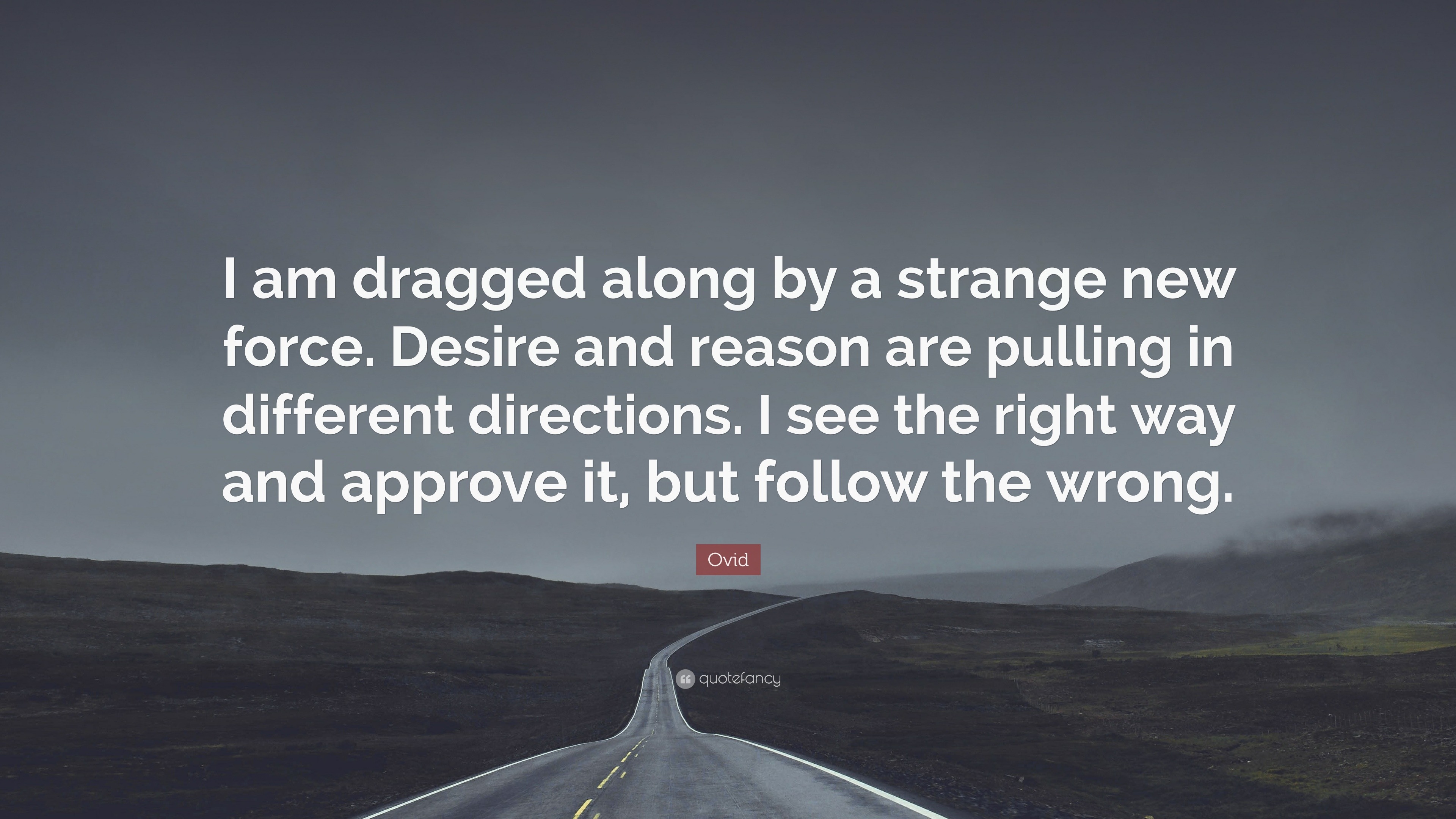 Ovid Quote: “I am dragged along by a strange new force. Desire and ...