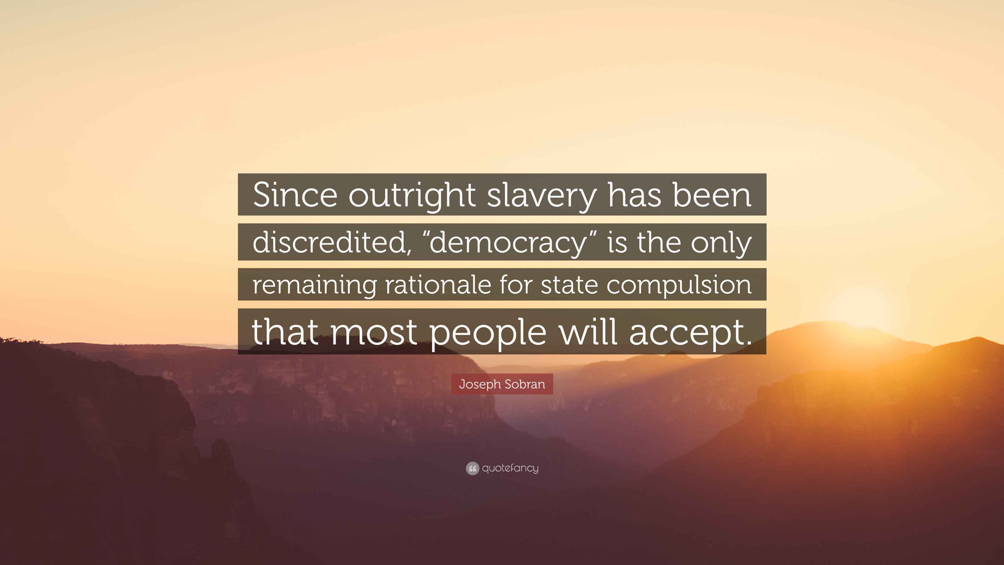 Joseph Sobran Quote: “Since outright slavery has been discredited ...