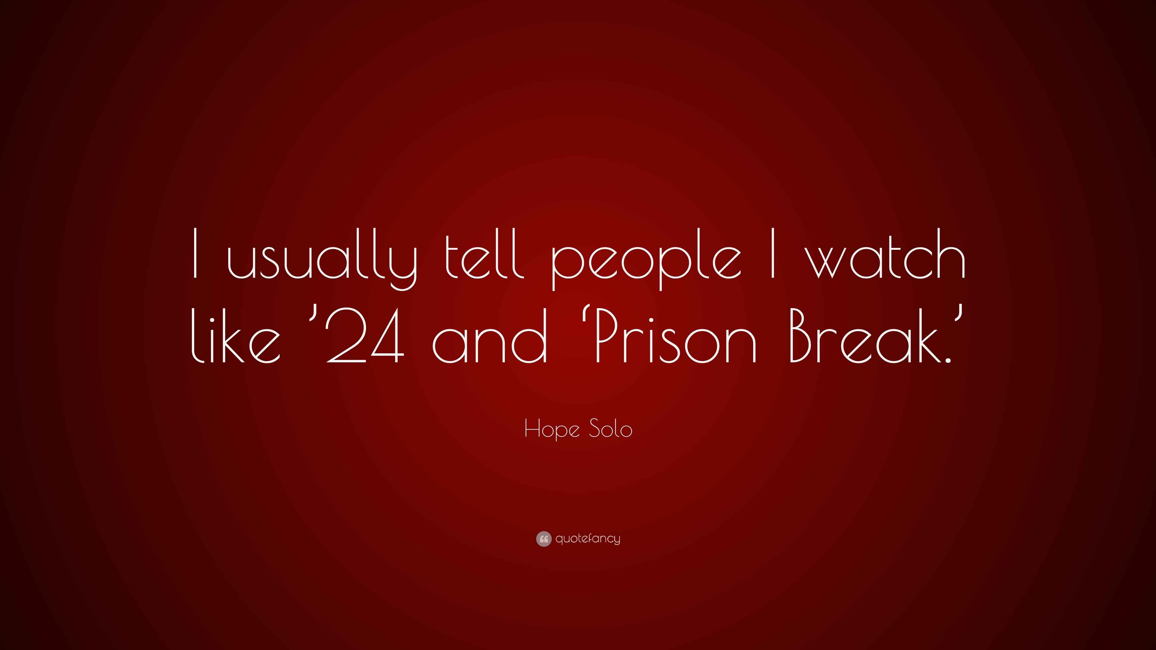 Hope Solo Quote: “I usually tell people I watch like ’24 and ‘Prison ...