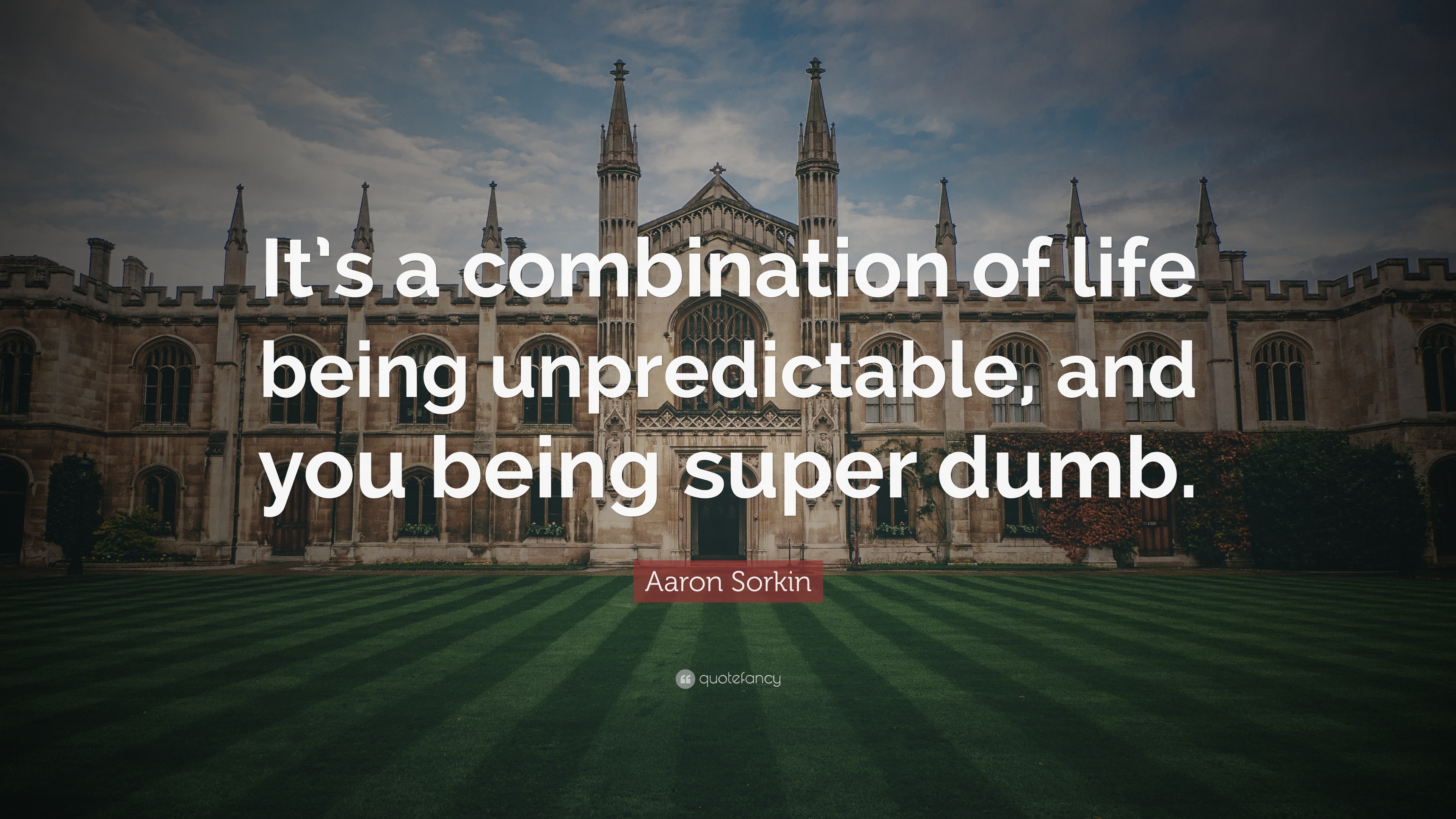 Aaron Sorkin Quote: “It’s a combination of life being unpredictable ...