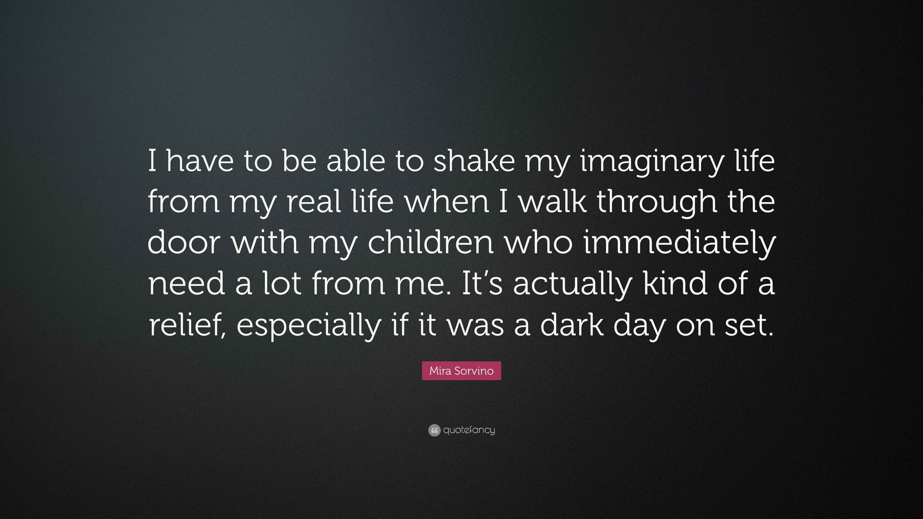 Mira Sorvino Quote: “I have to be able to shake my imaginary life from ...