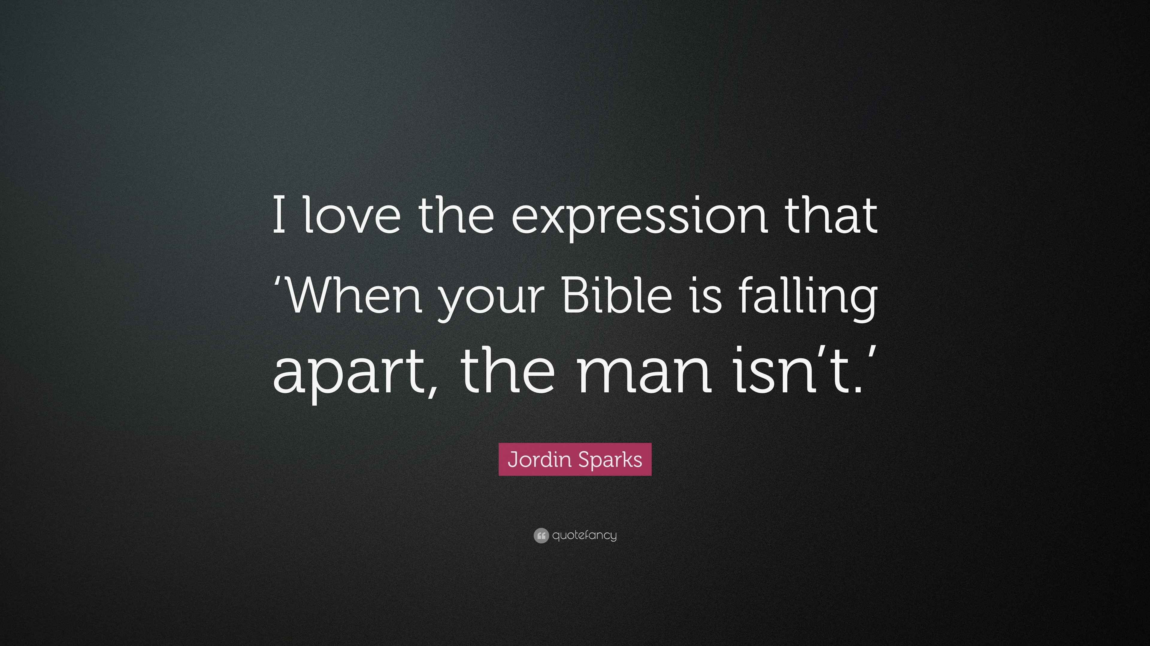 Jordin Sparks Quote: “I love the expression that ‘When your Bible is ...