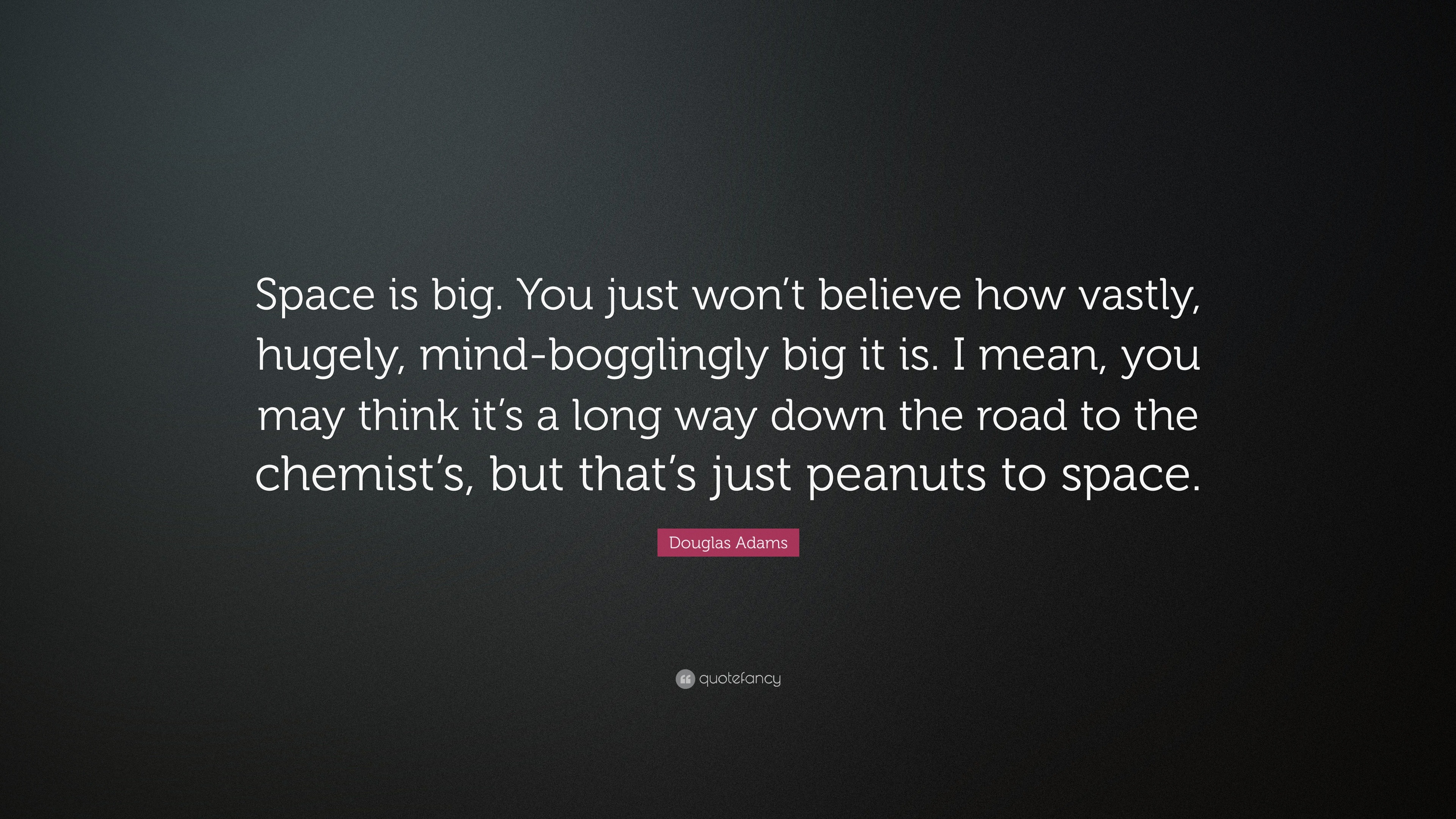 Douglas Adams Quote: “Space is big. You just won’t believe how vastly ...