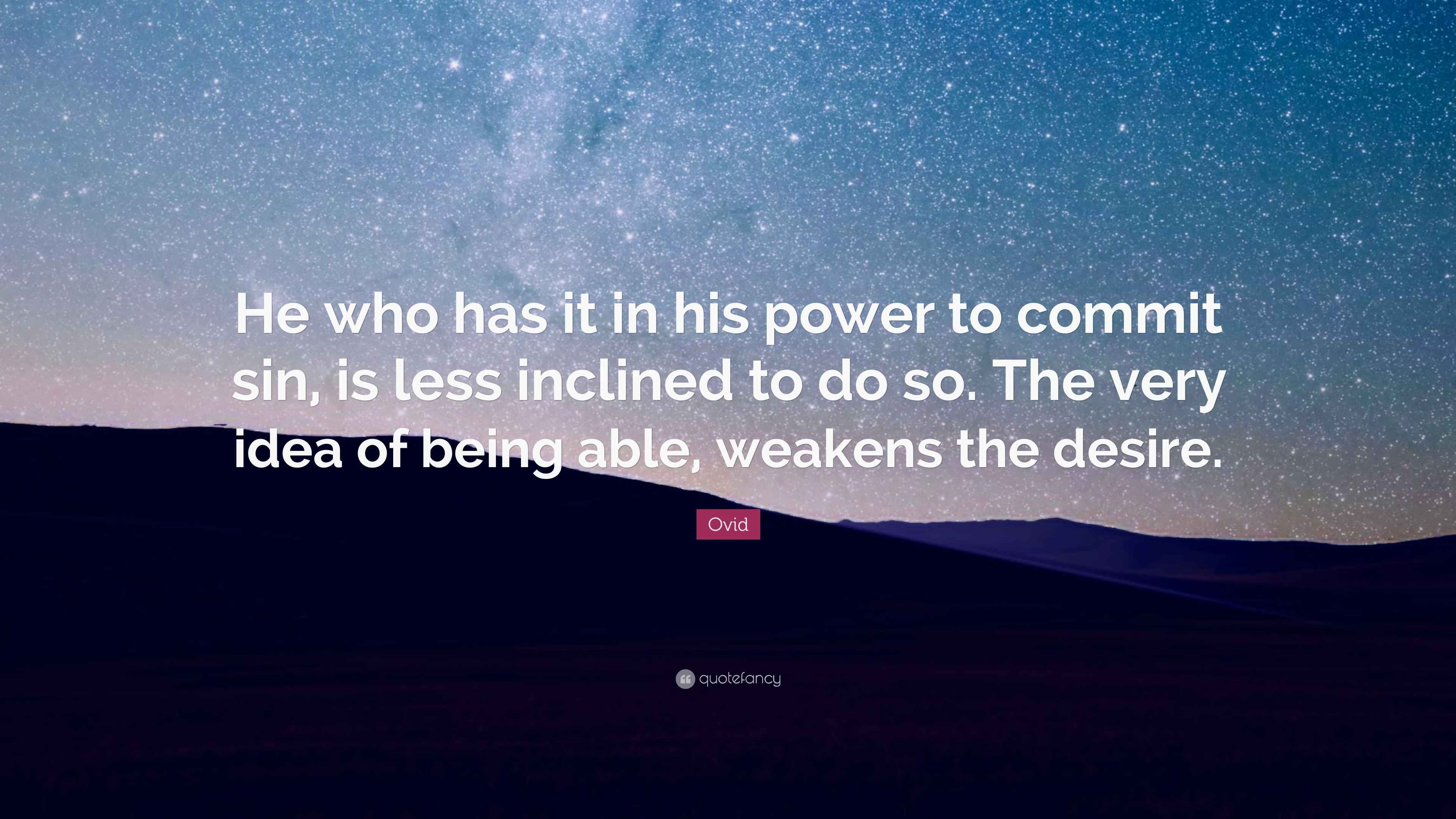 Ovid Quote: “He who has it in his power to commit sin, is less inclined ...