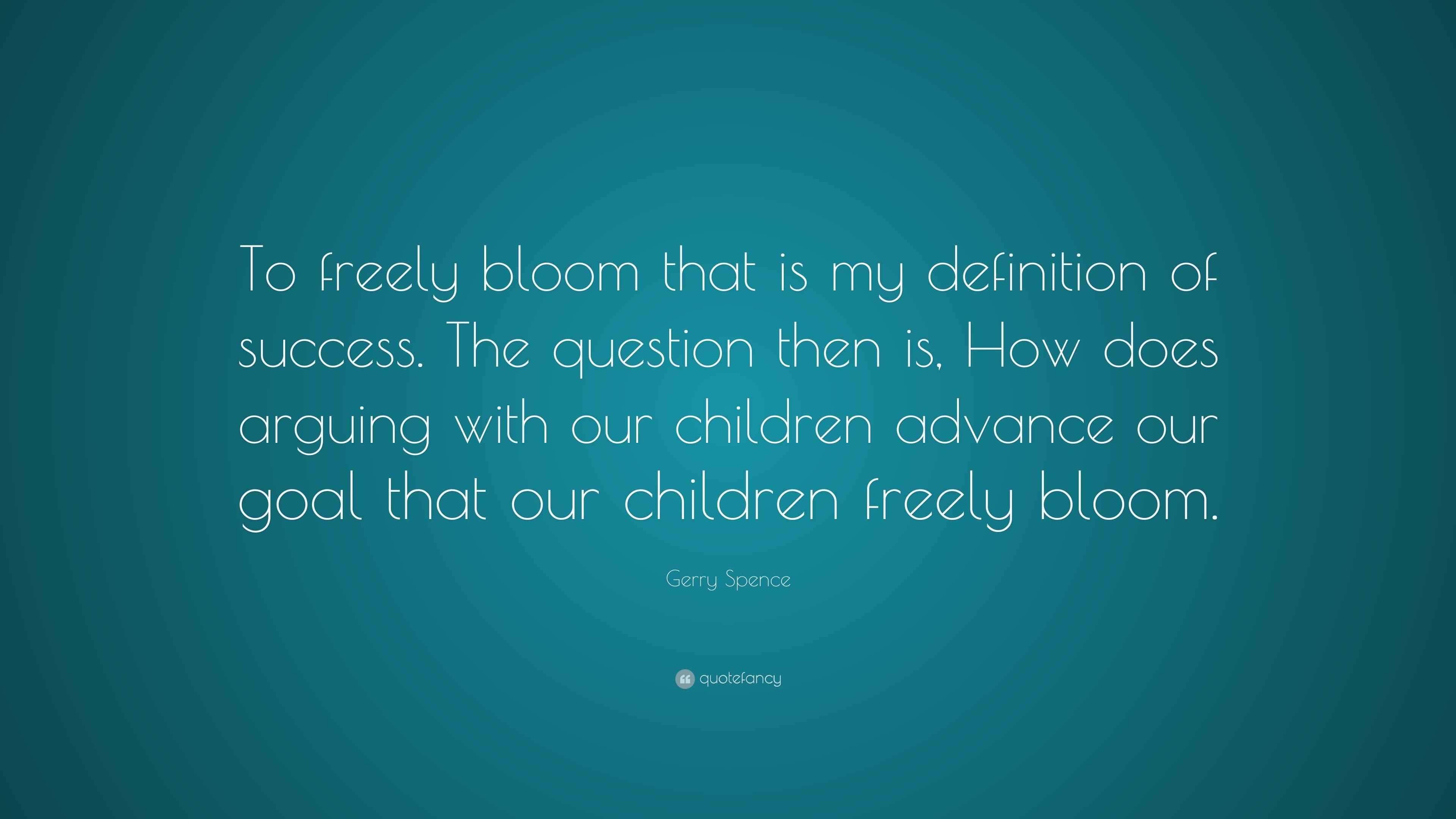 Gerry Spence Quote: “To freely bloom that is my definition of success ...