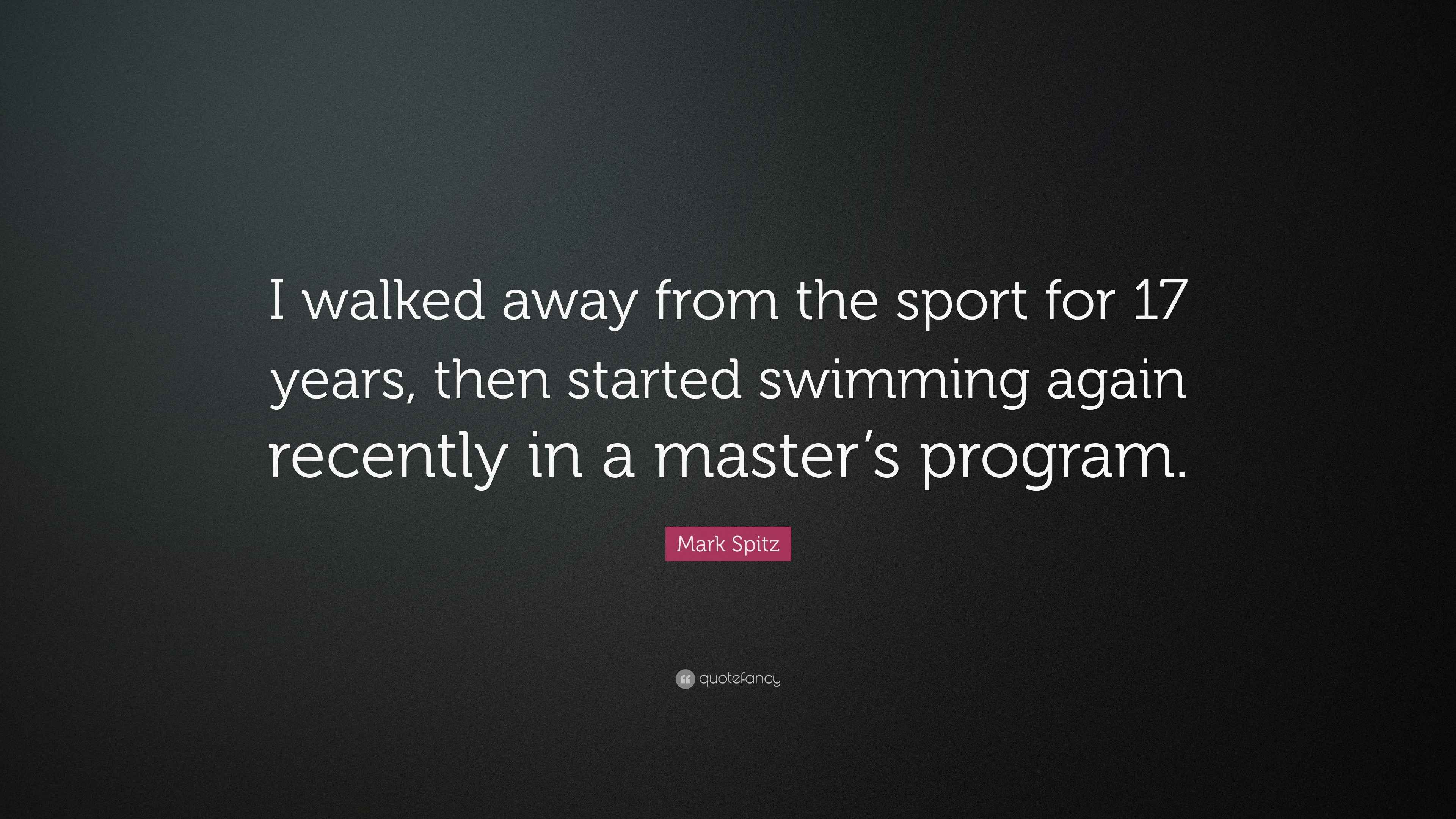 Mark Spitz Quote: “I walked away from the sport for 17 years, then ...