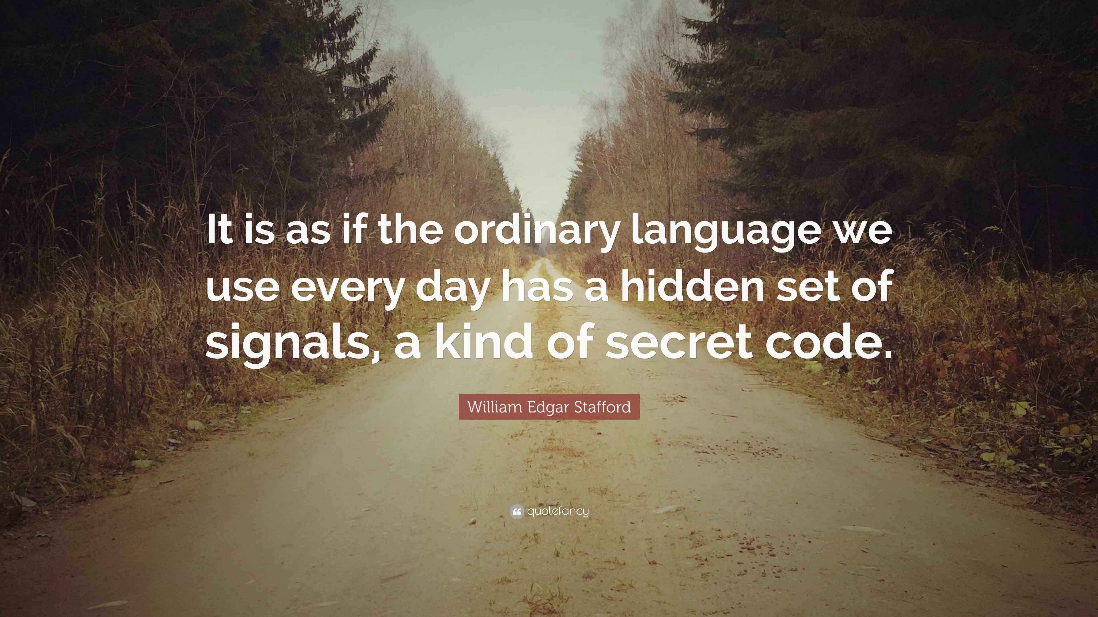 William Edgar Stafford Quote: “It is as if the ordinary language we use ...