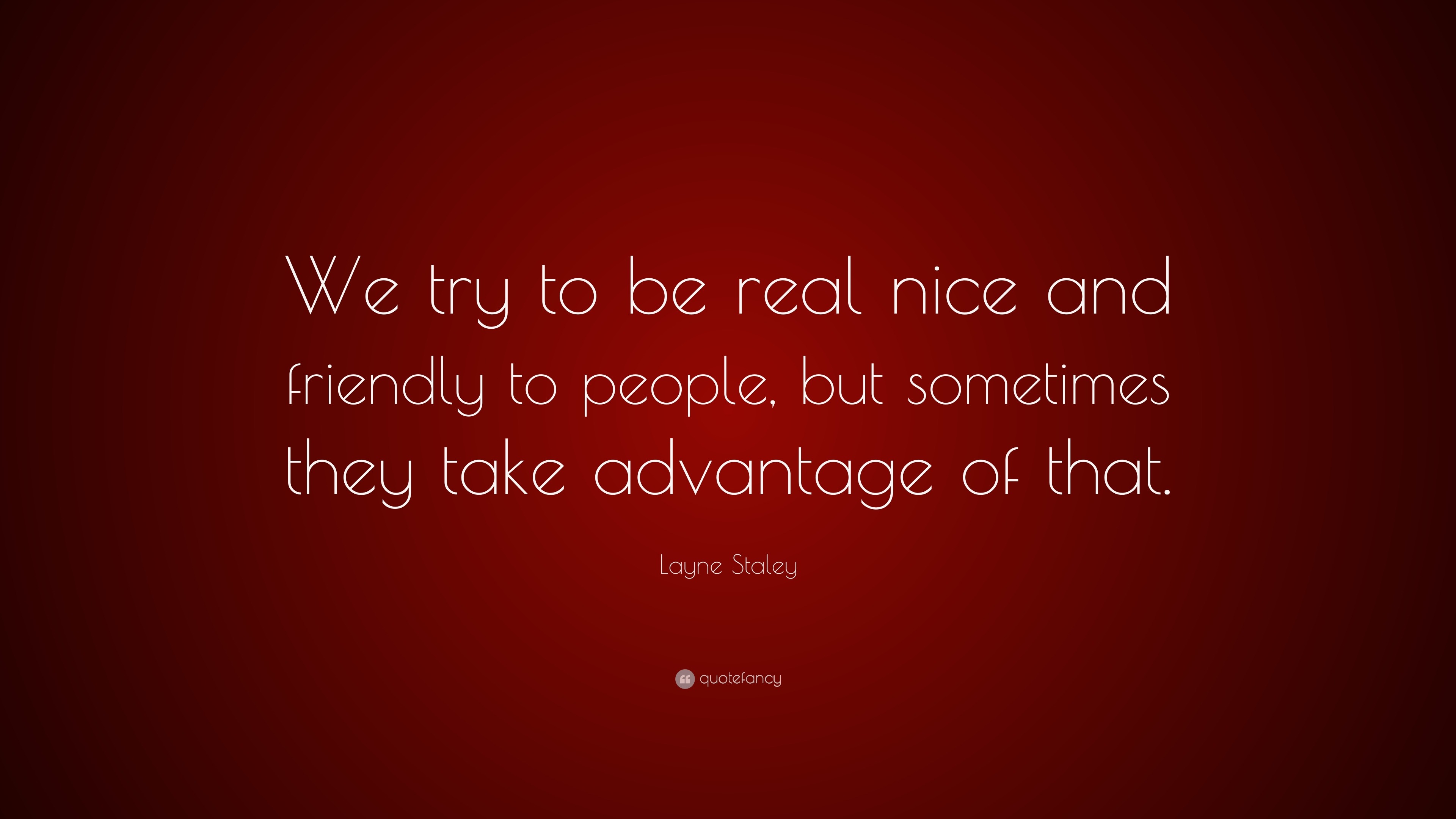 Layne Staley Quote: “We try to be real nice and friendly to people, but ...