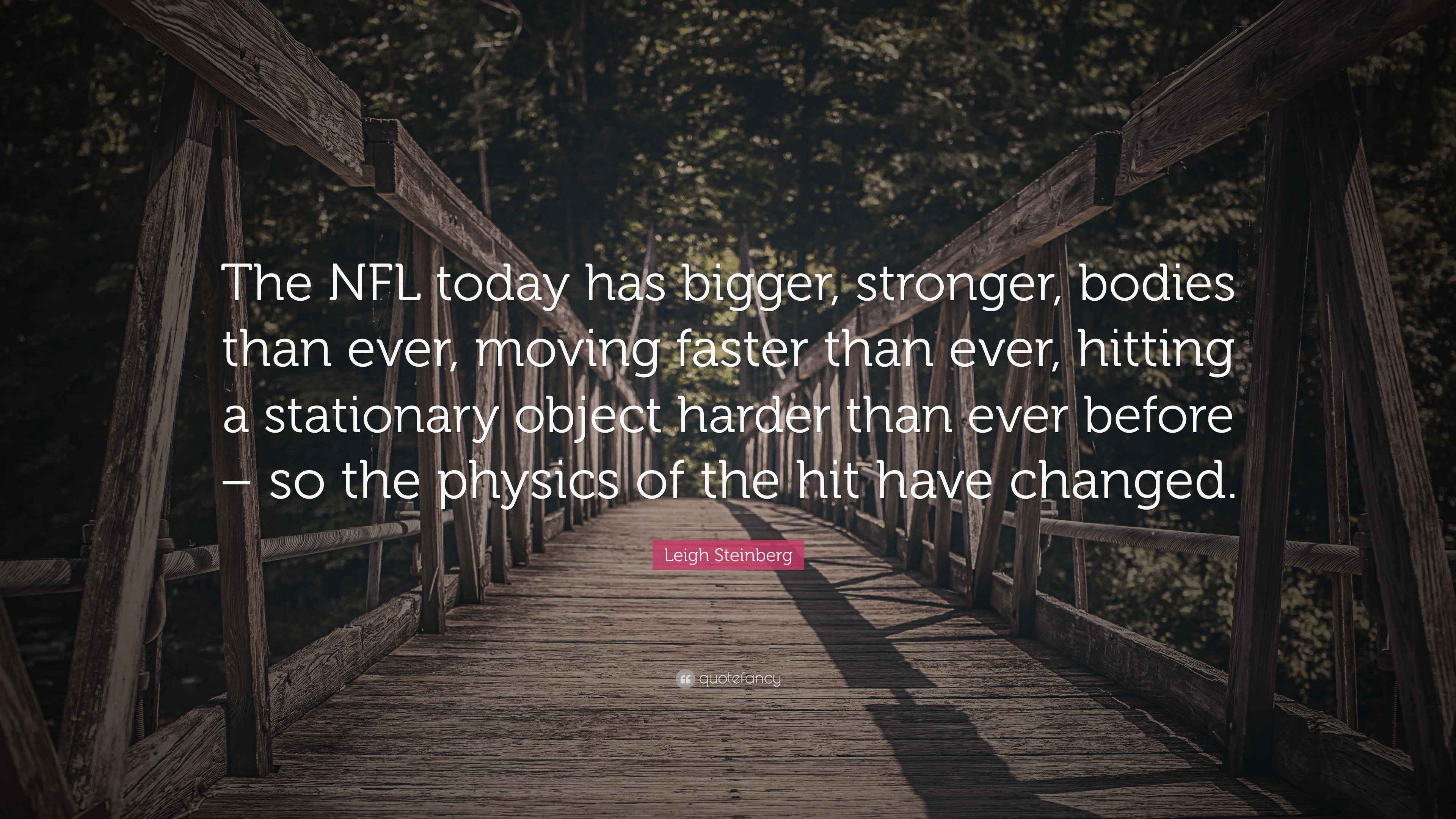 Leigh Steinberg Quote: “The NFL today has bigger, stronger, bodies than ...
