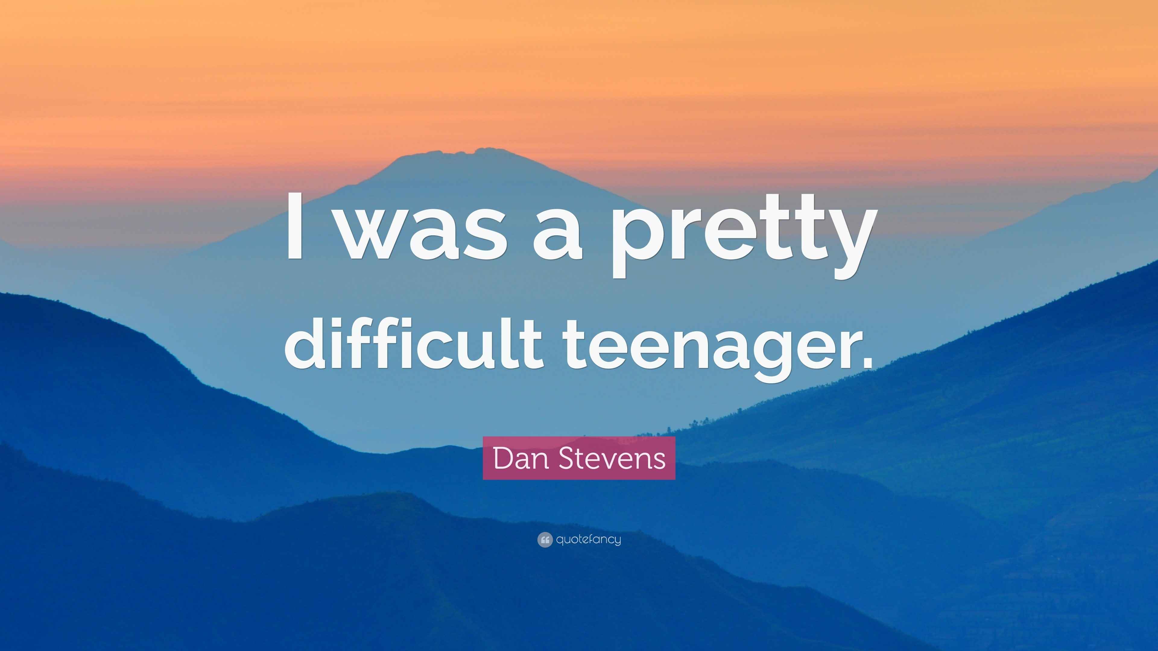 Dan Stevens Quote: “I was a pretty difficult teenager.”