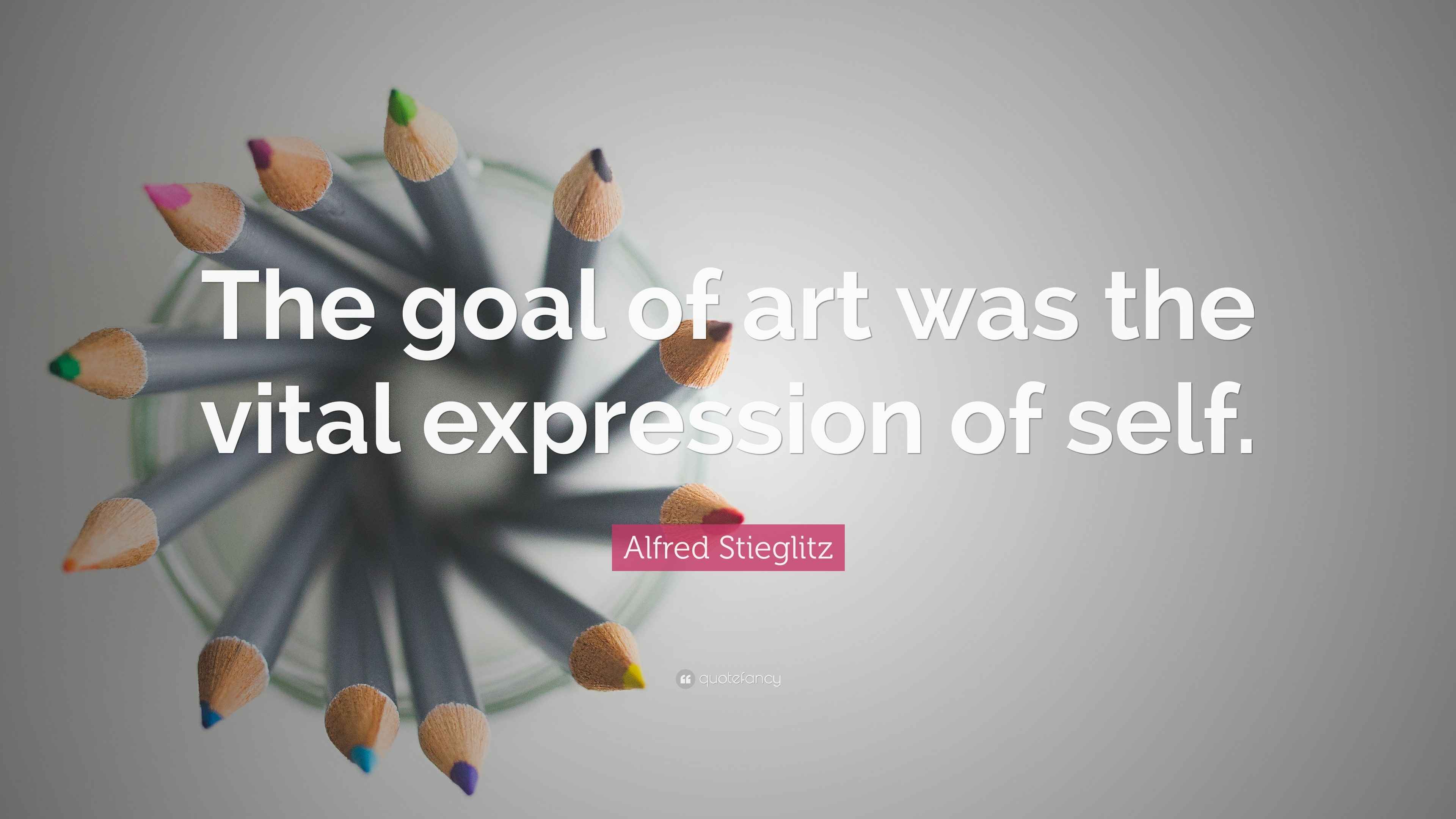 Alfred Stieglitz Quote: “The goal of art was the vital expression of self.”