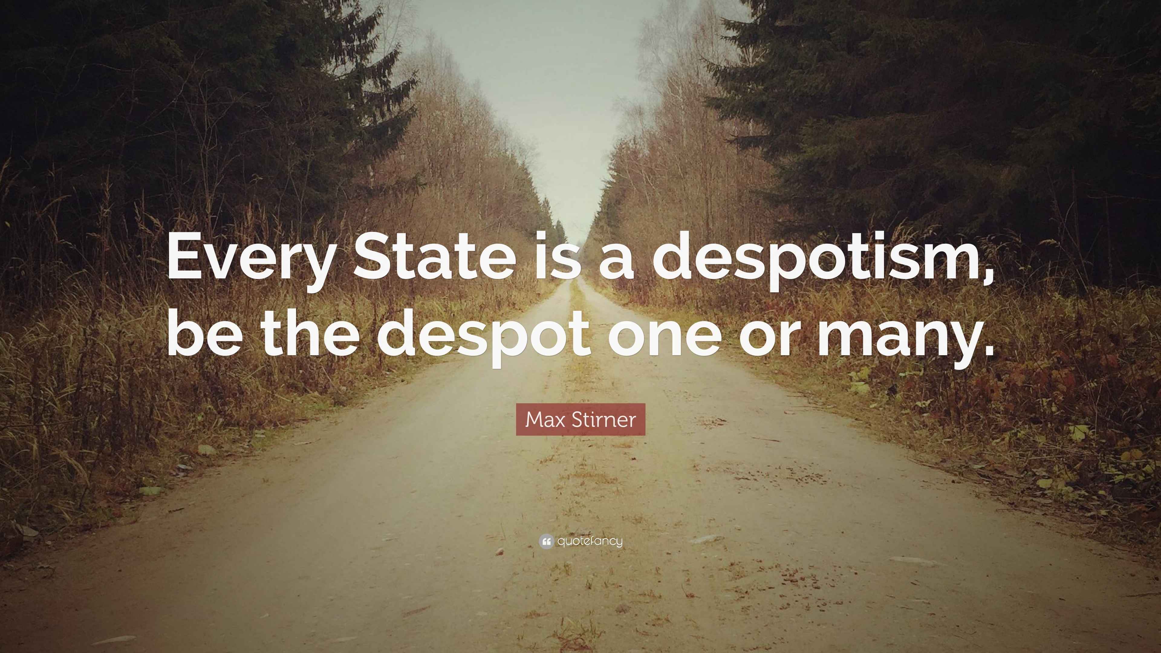 Max Stirner Quote: “Every State is a despotism, be the despot one or many.”