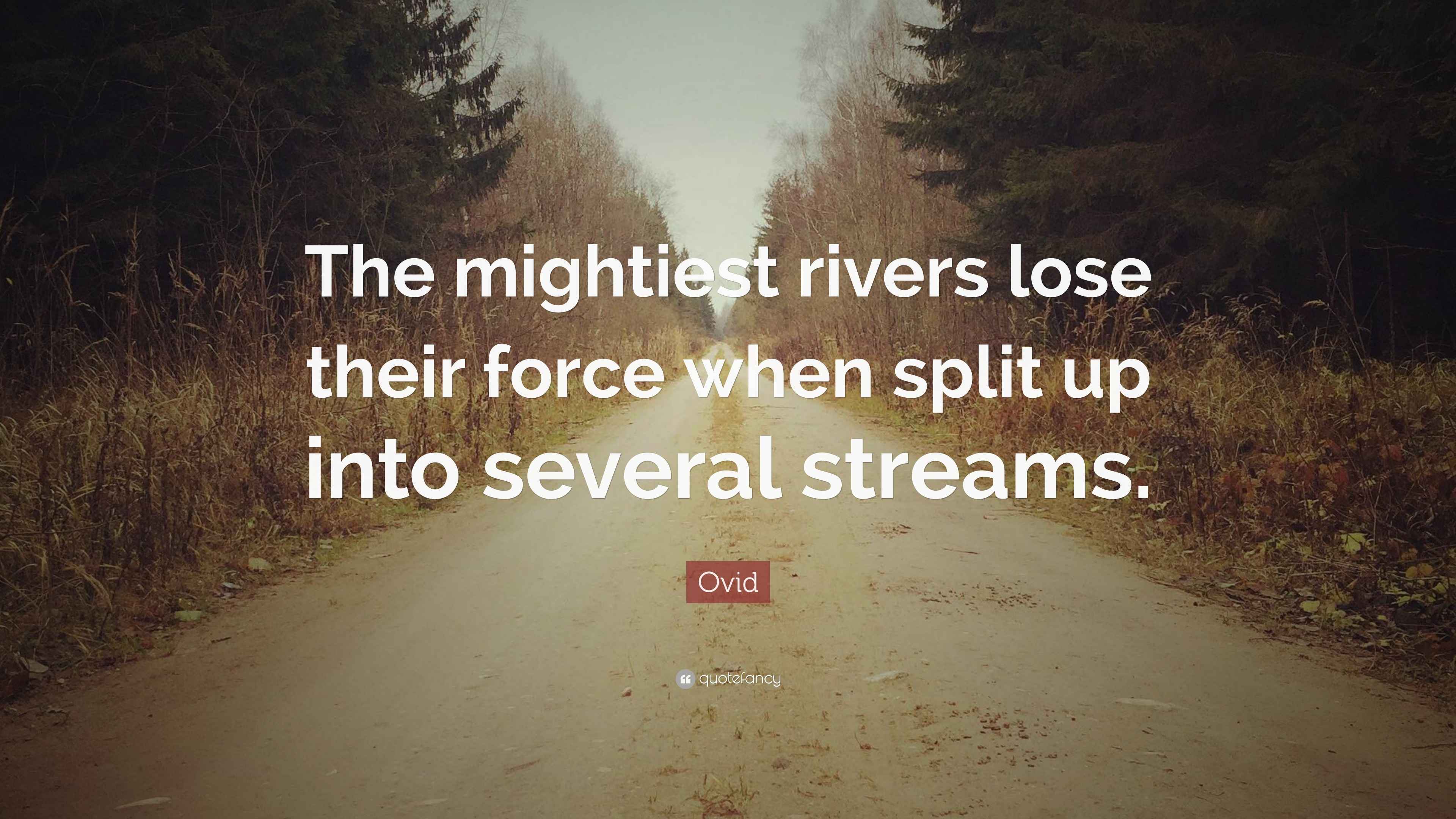 Ovid Quote: “The mightiest rivers lose their force when split up into ...