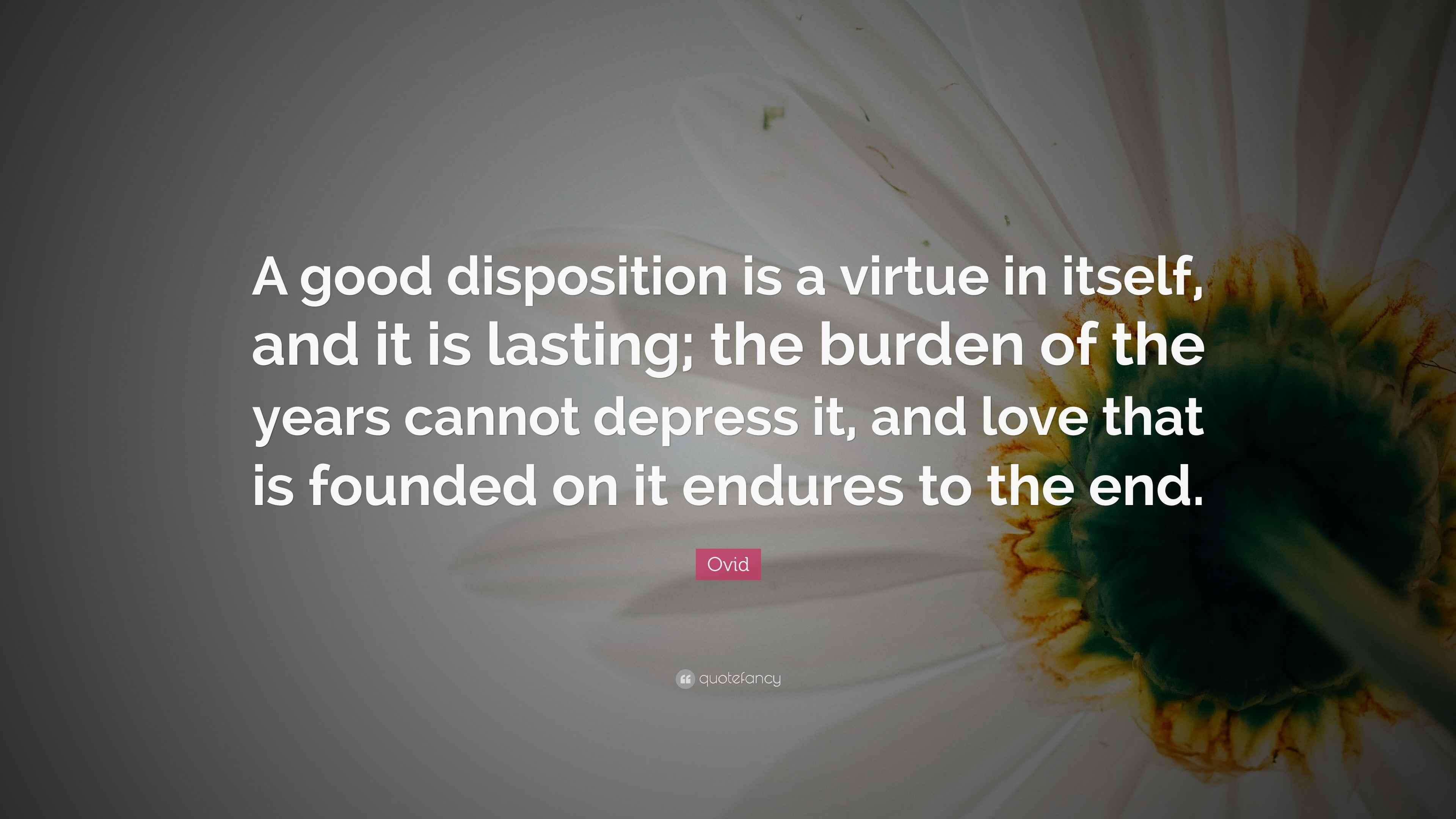Ovid Quote: “A good disposition is a virtue in itself, and it is ...