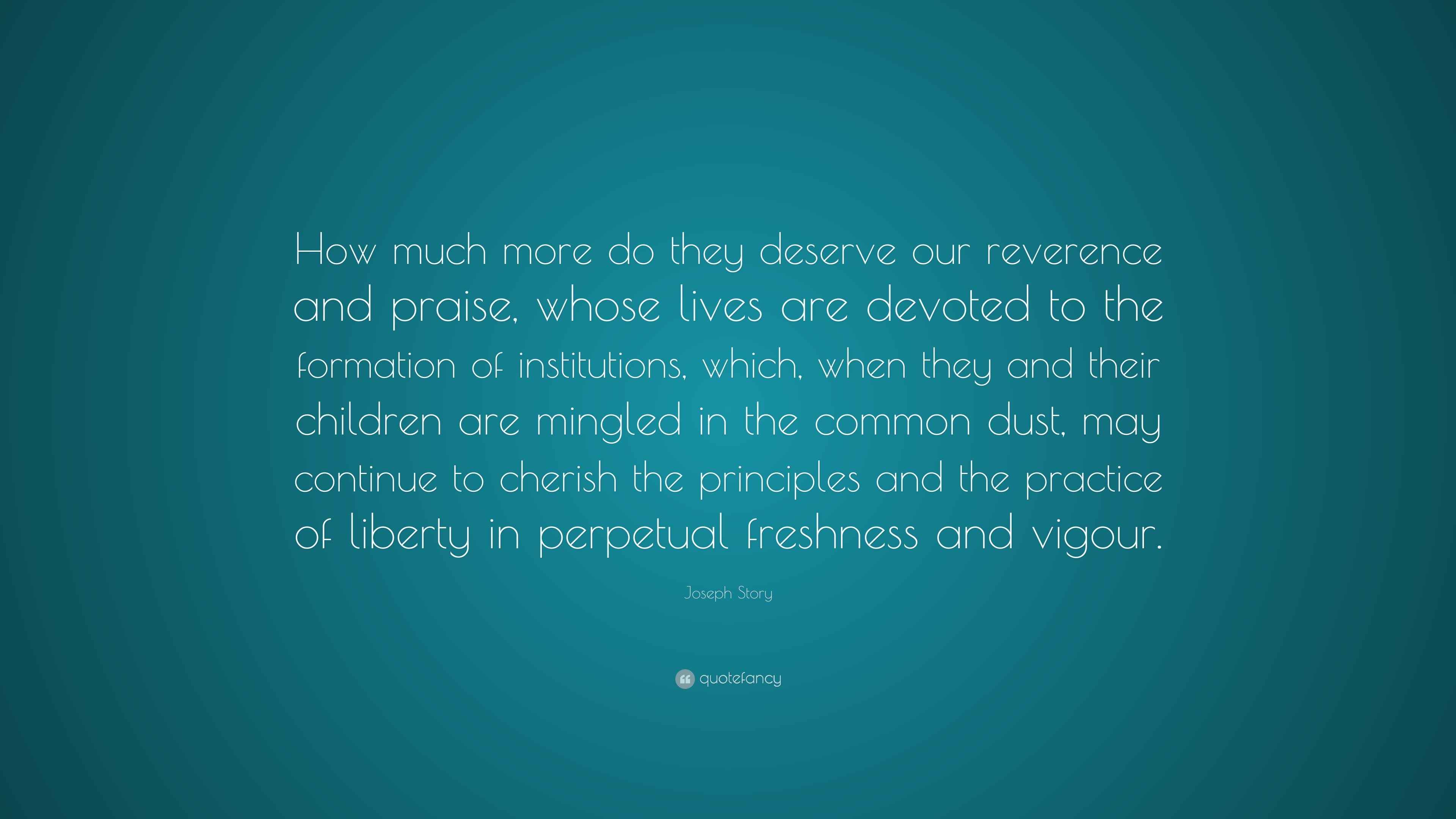 Joseph Story Quote: “How much more do they deserve our reverence and ...