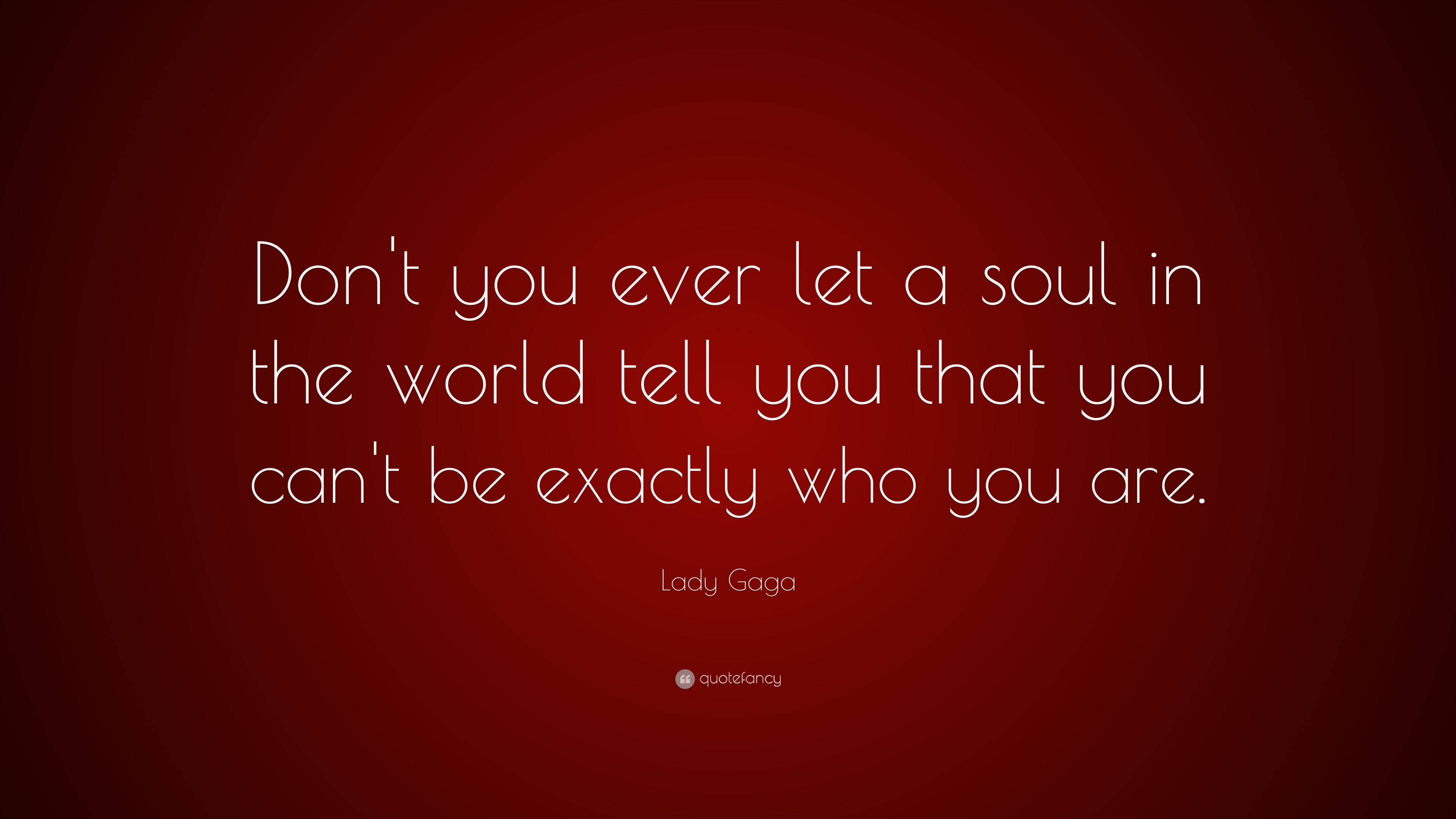 Lady Gaga Quote: “Don't you ever let a soul in the world tell you that ...