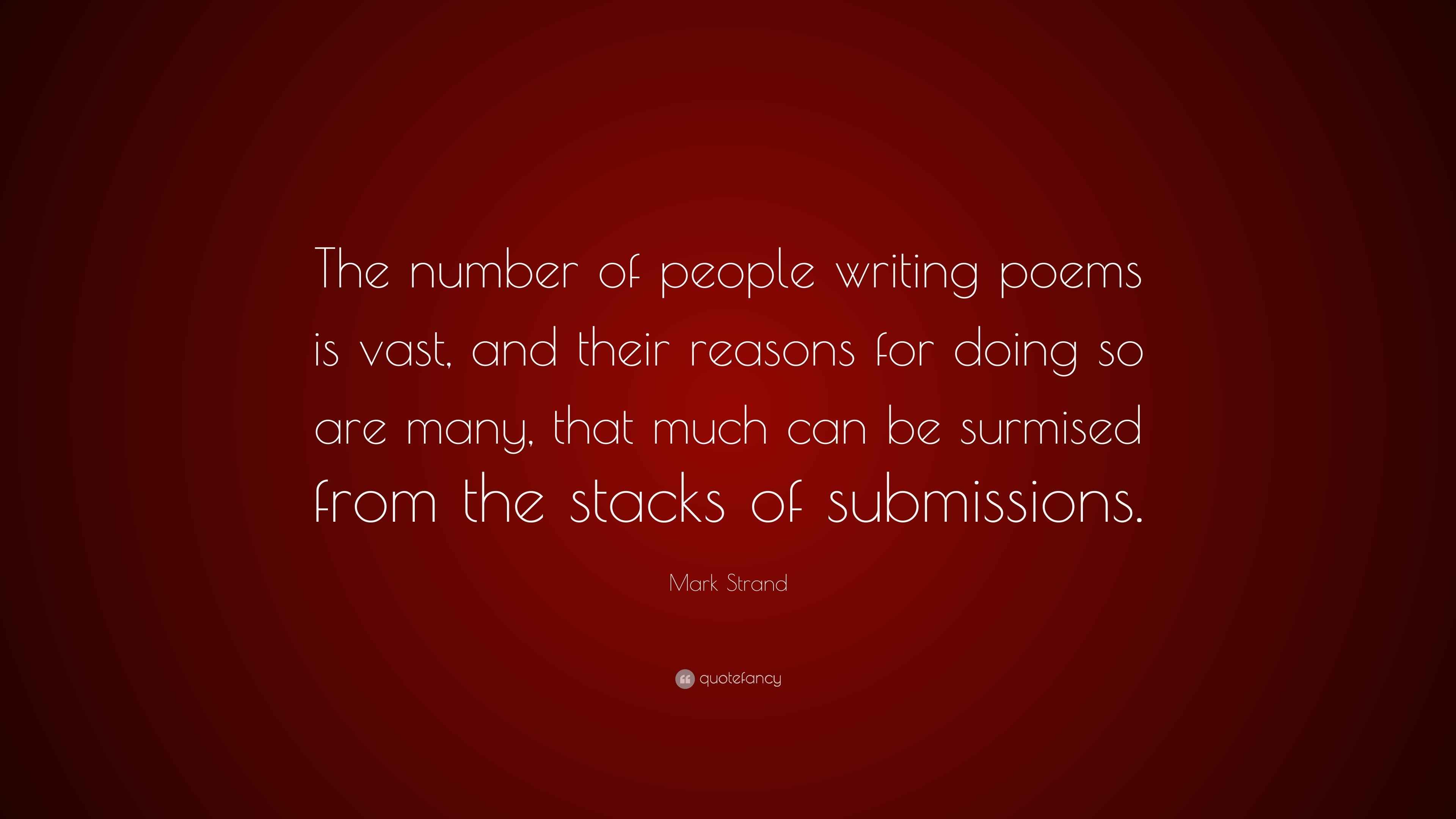 Mark Strand Quote: “The number of people writing poems is vast, and ...