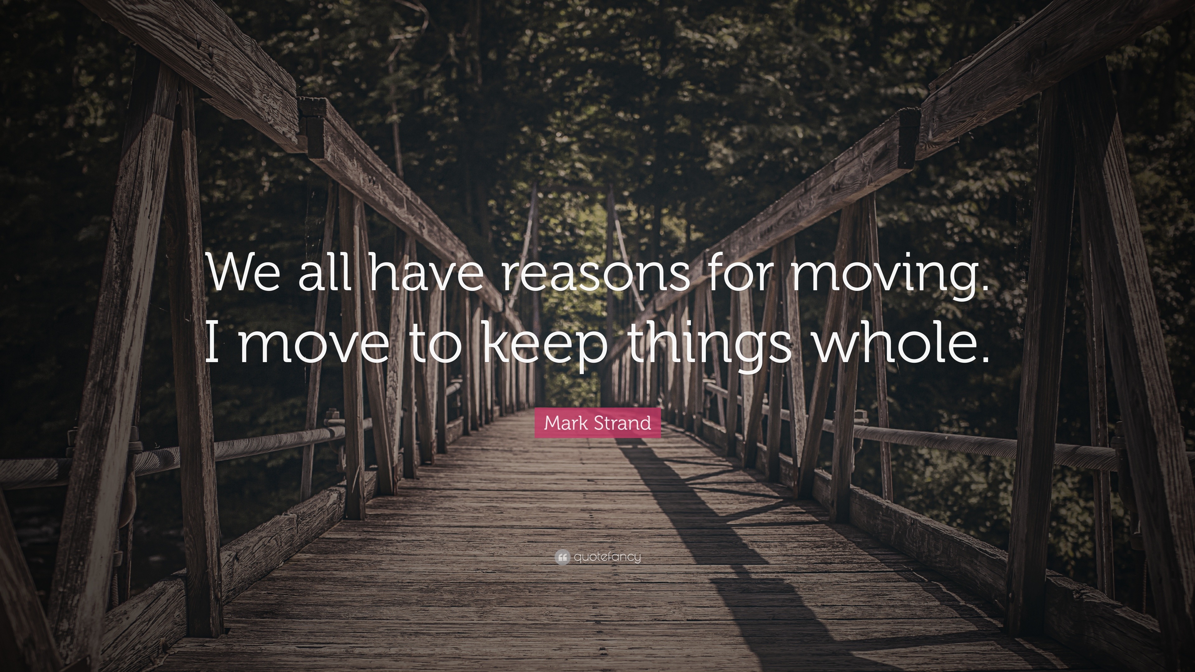 Mark Strand Quote: “We all have reasons for moving. I move to keep ...