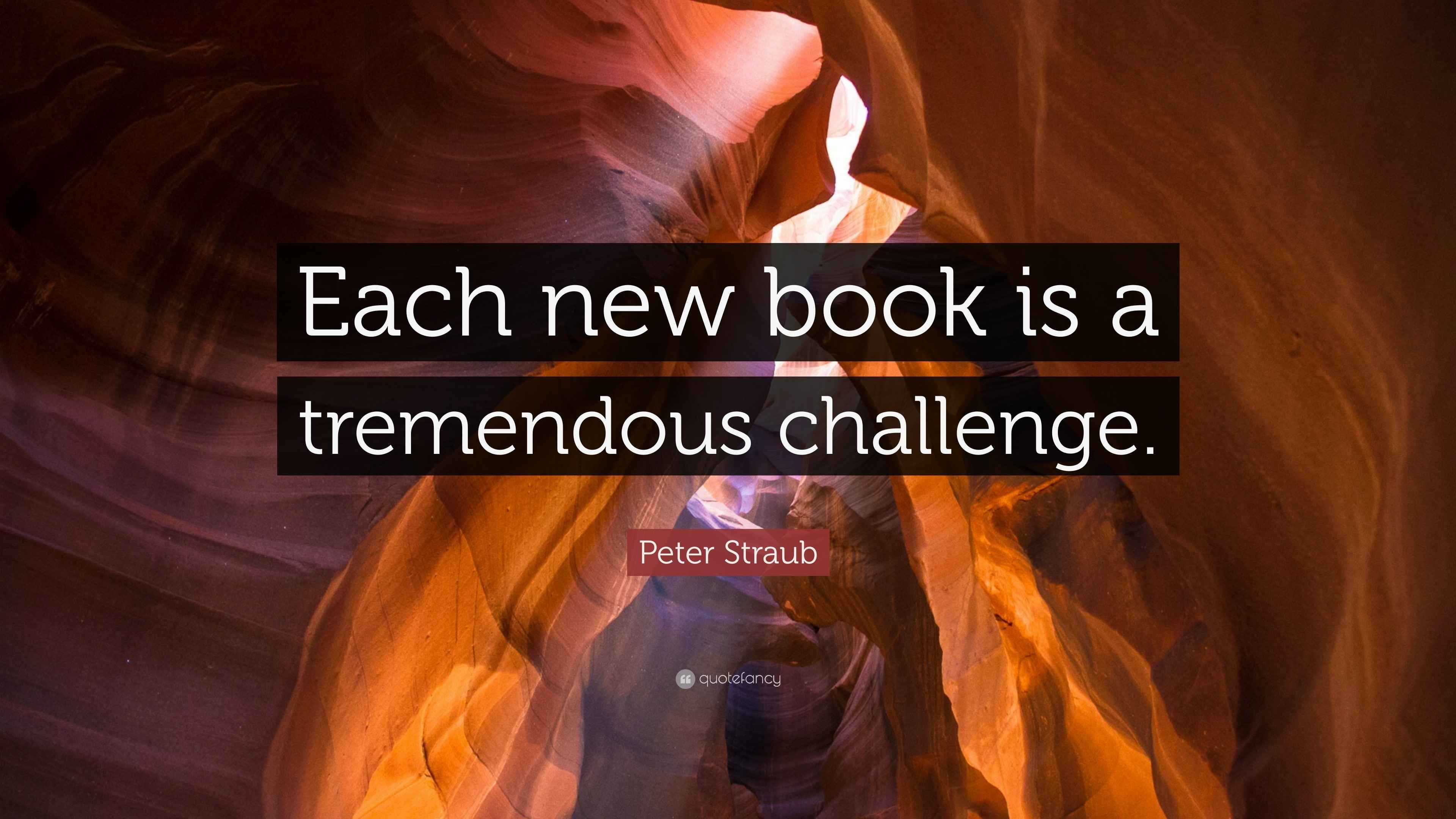 Peter Straub Quote: “Each new book is a tremendous challenge.”