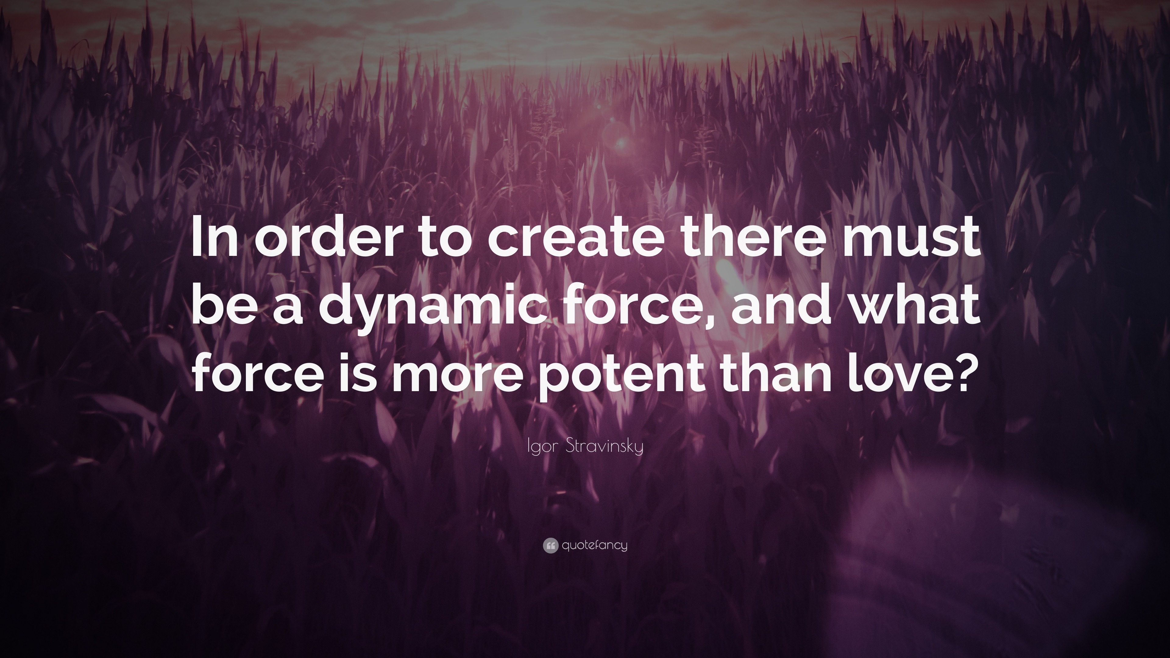 Igor Stravinsky Quote: “In order to create there must be a dynamic ...