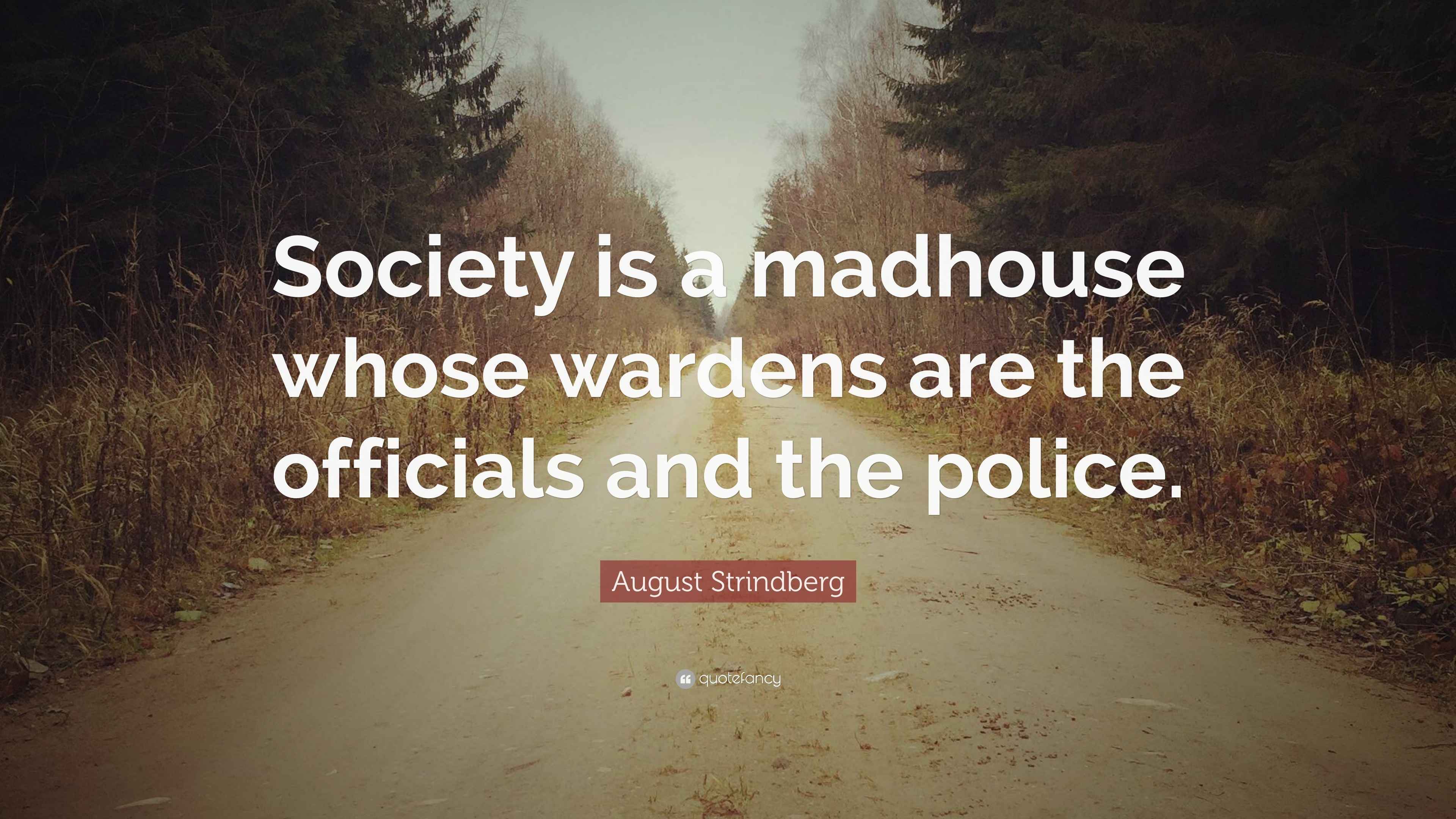 August Strindberg Quote: “Society is a madhouse whose wardens are the ...