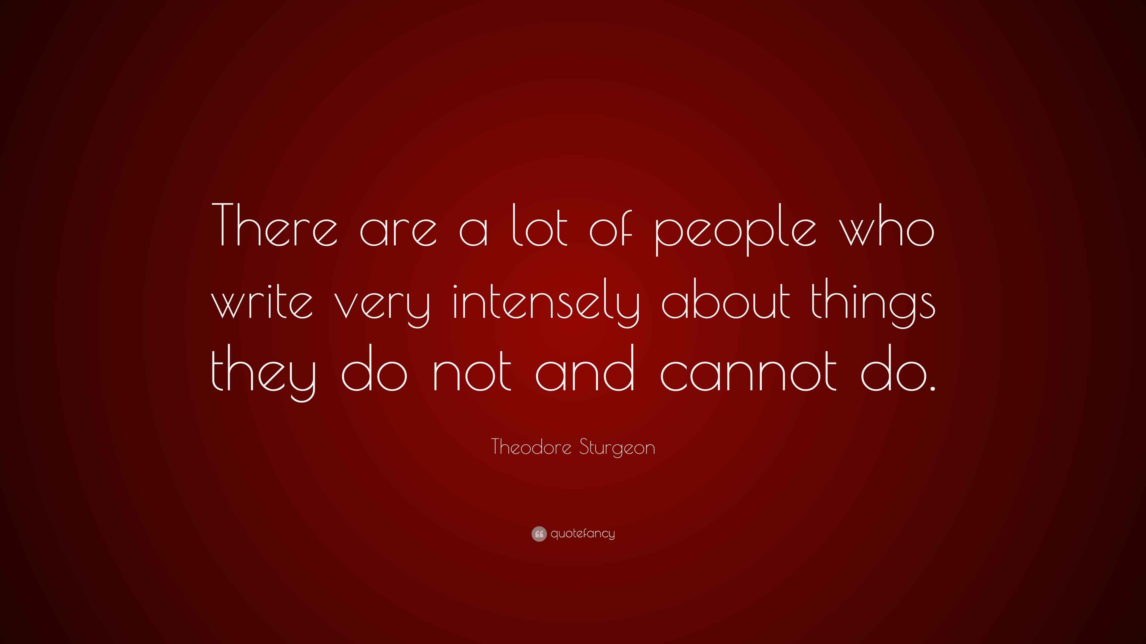 Theodore Sturgeon Quote: “There are a lot of people who write very ...