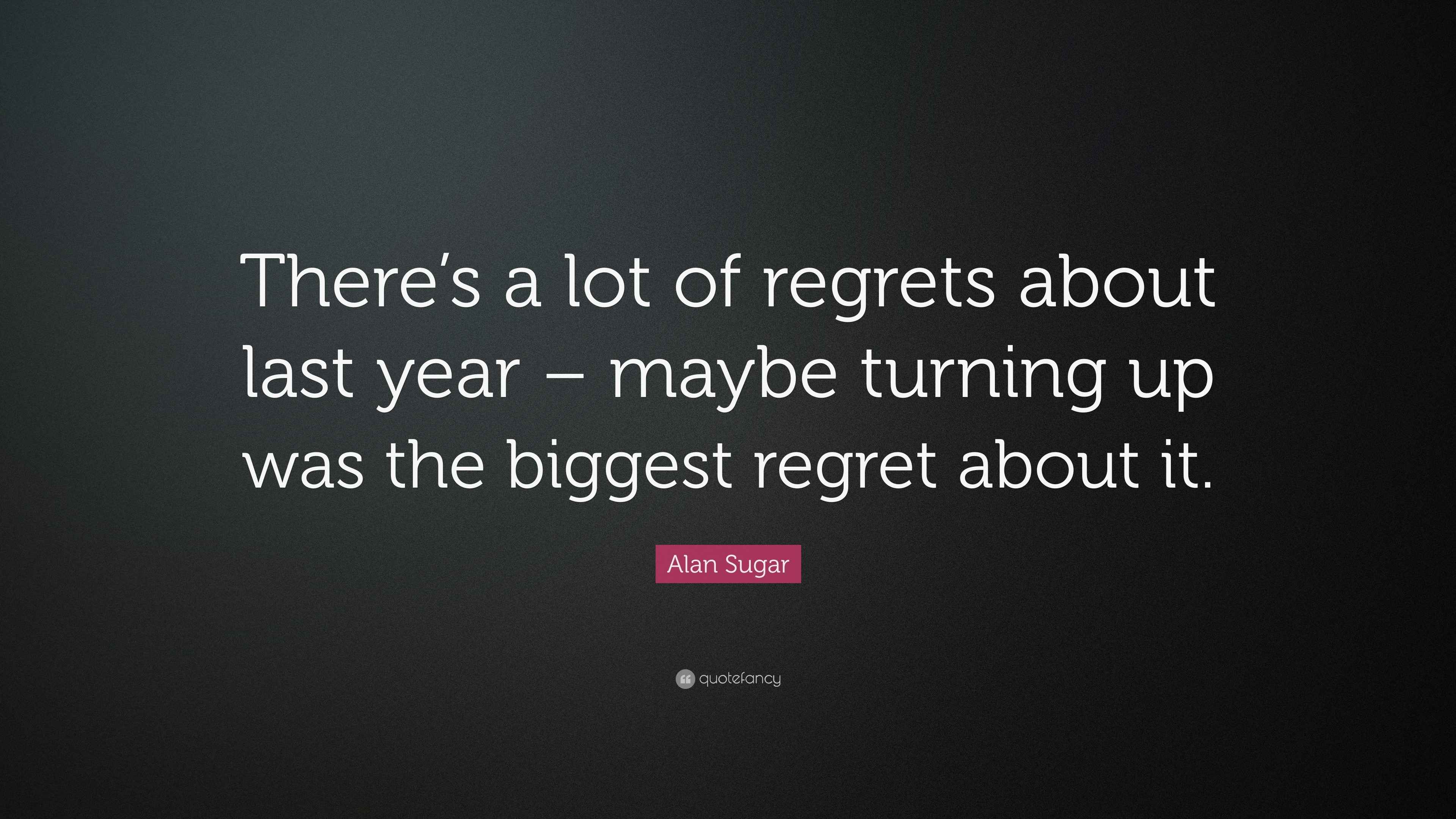 Alan Sugar Quote: “There’s a lot of regrets about last year – maybe ...