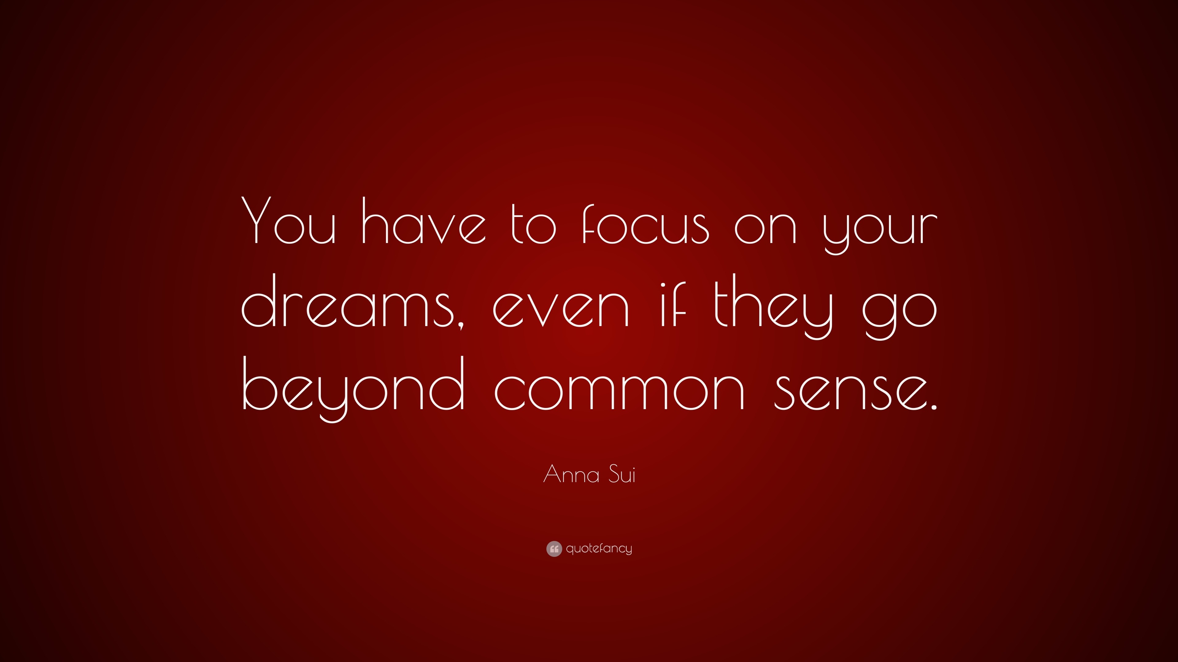 Anna Sui Quote: “You have to focus on your dreams, even if they go ...