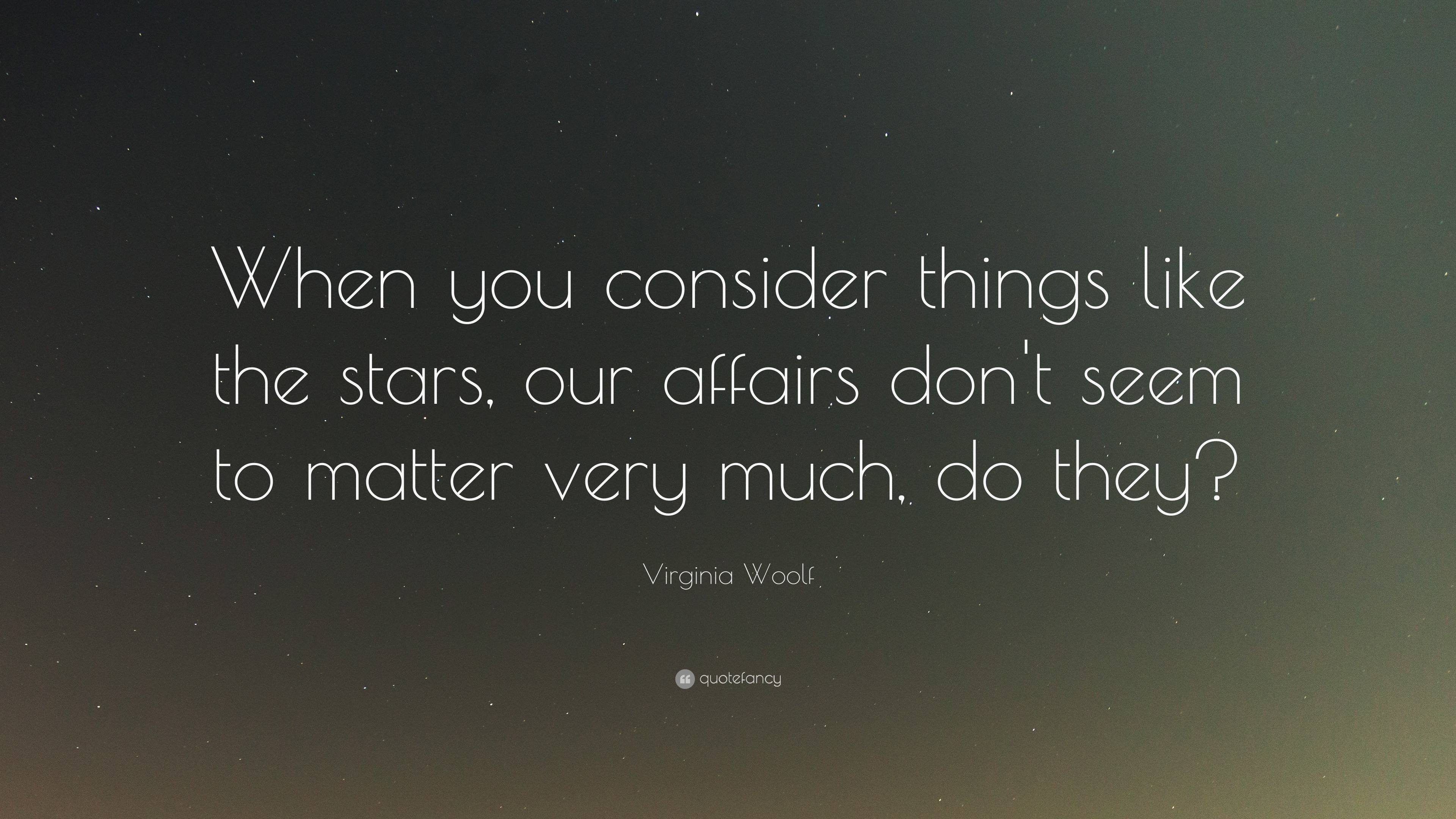 Virginia Woolf Quote: “When you consider things like the stars, our ...
