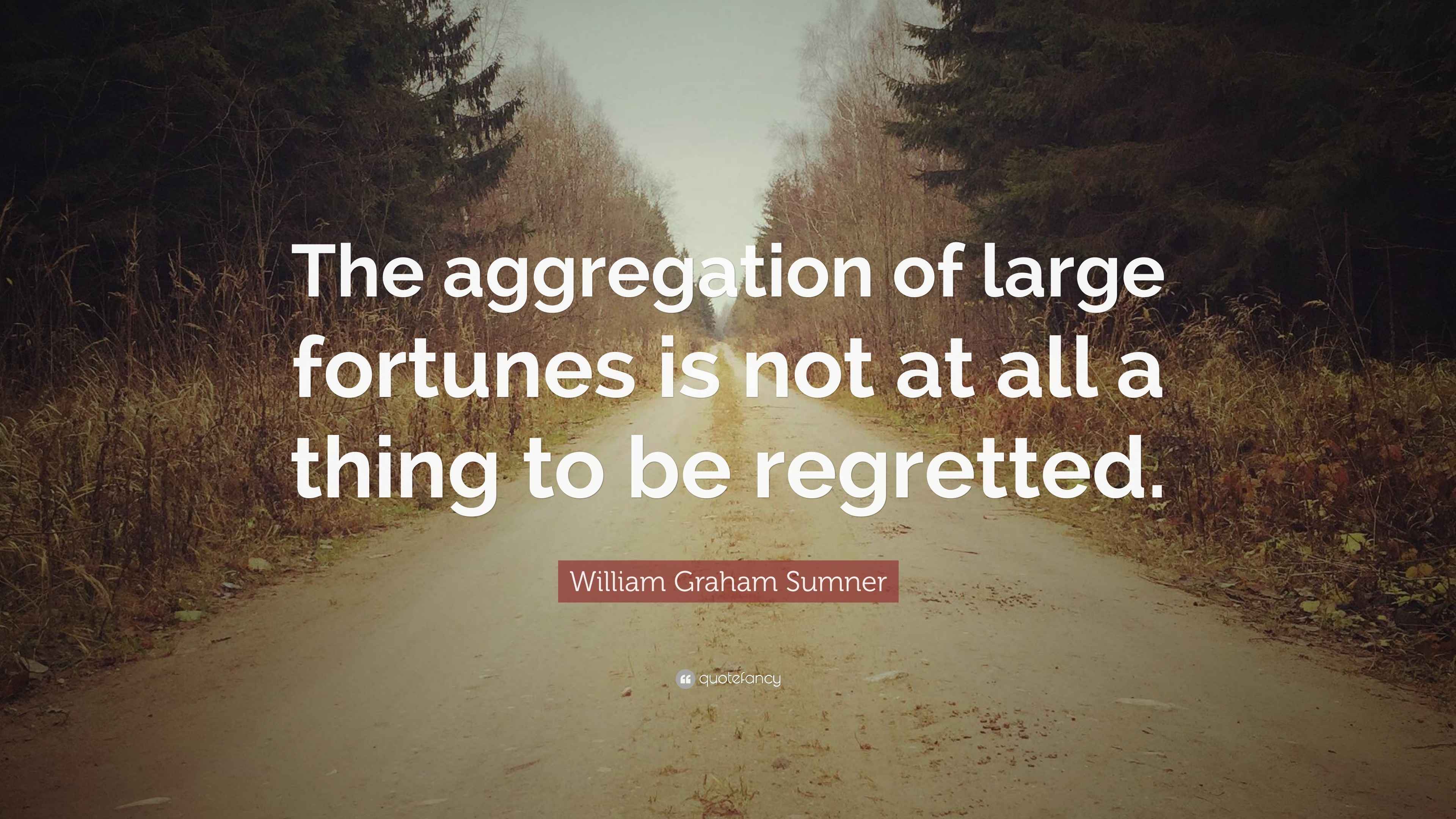 William Graham Sumner Quote: “The aggregation of large fortunes is not ...