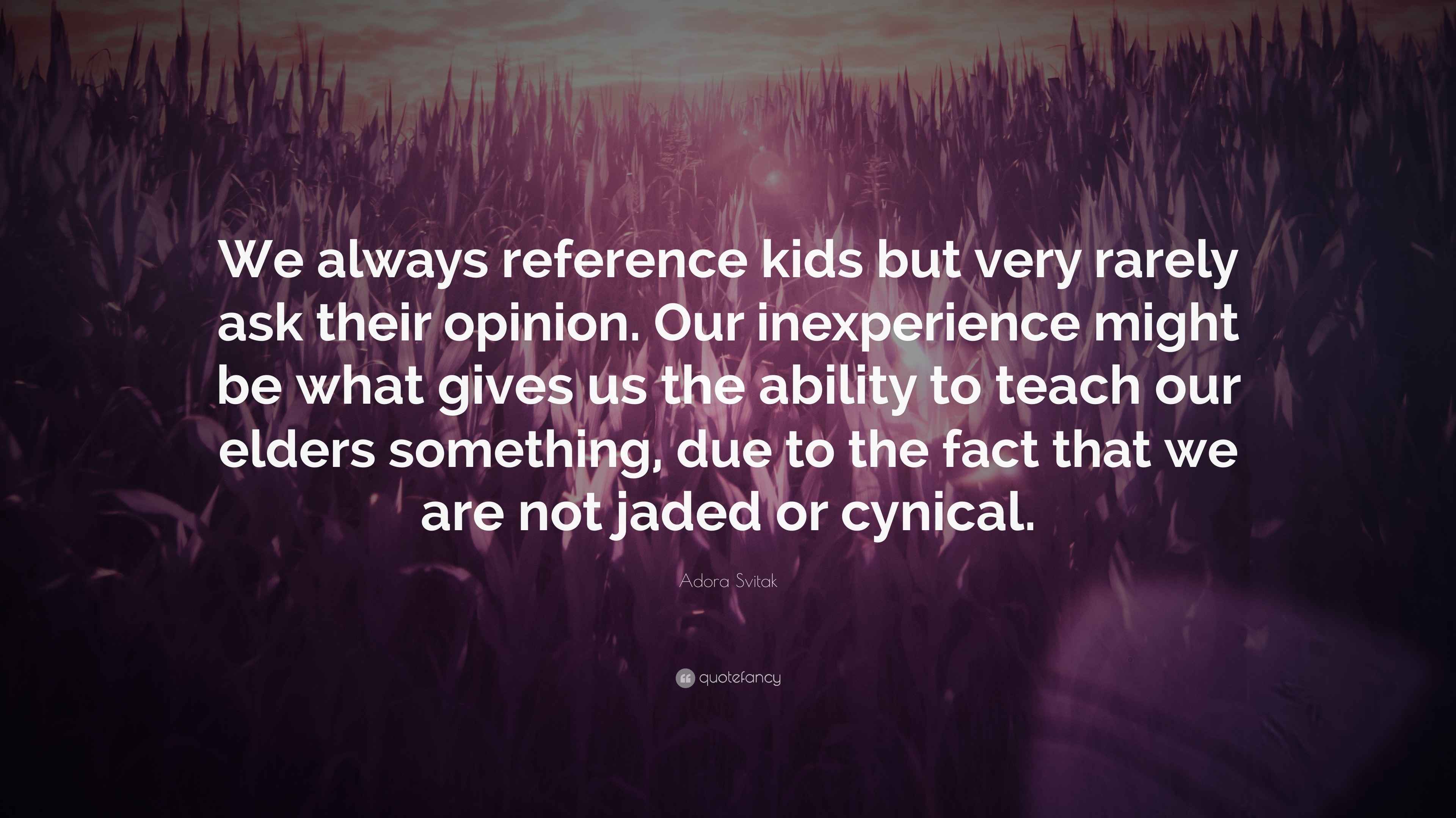 Adora Svitak Quote: “We always reference kids but very rarely ask their ...