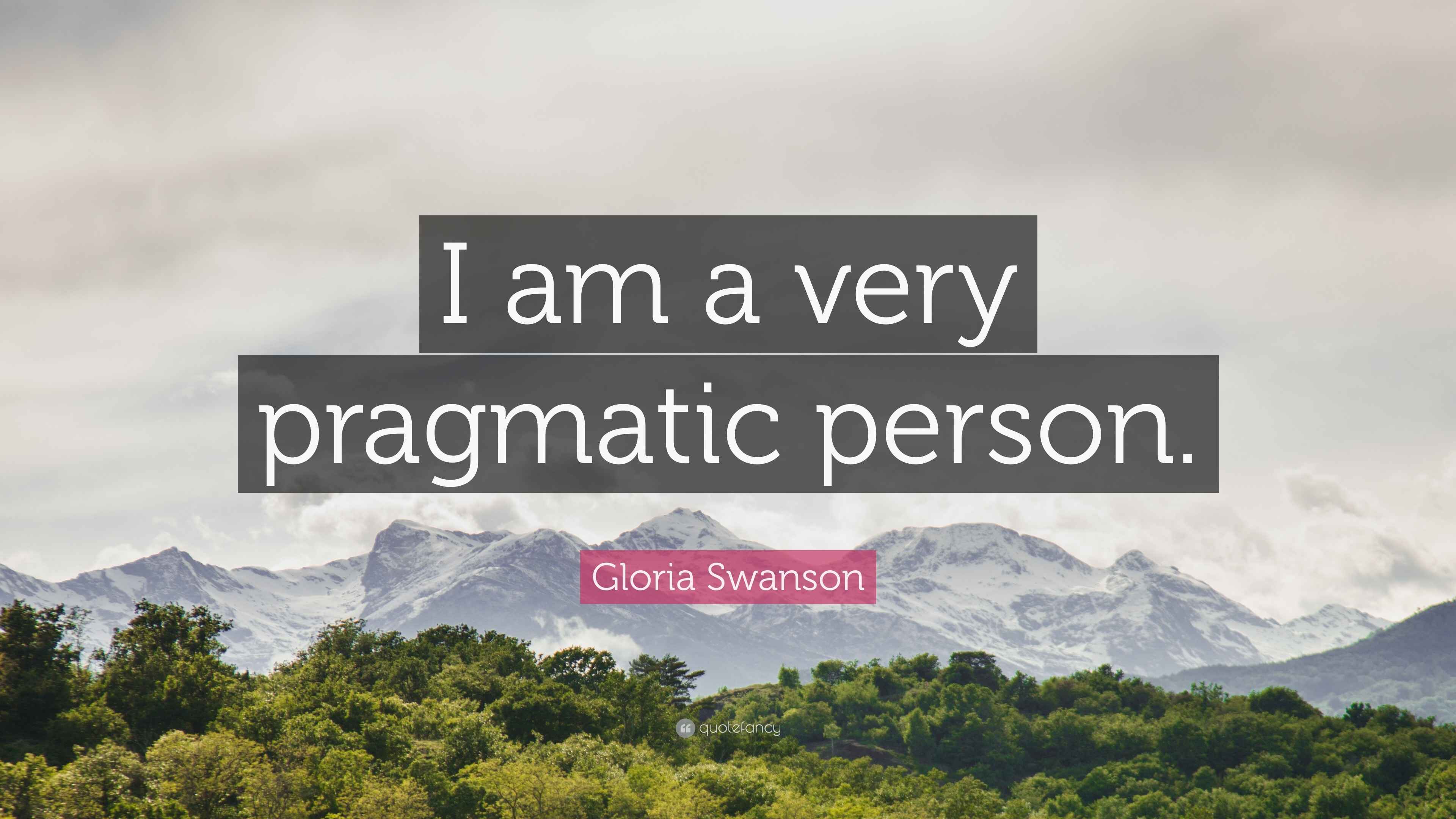 Gloria Swanson Quote: “I am a very pragmatic person.”